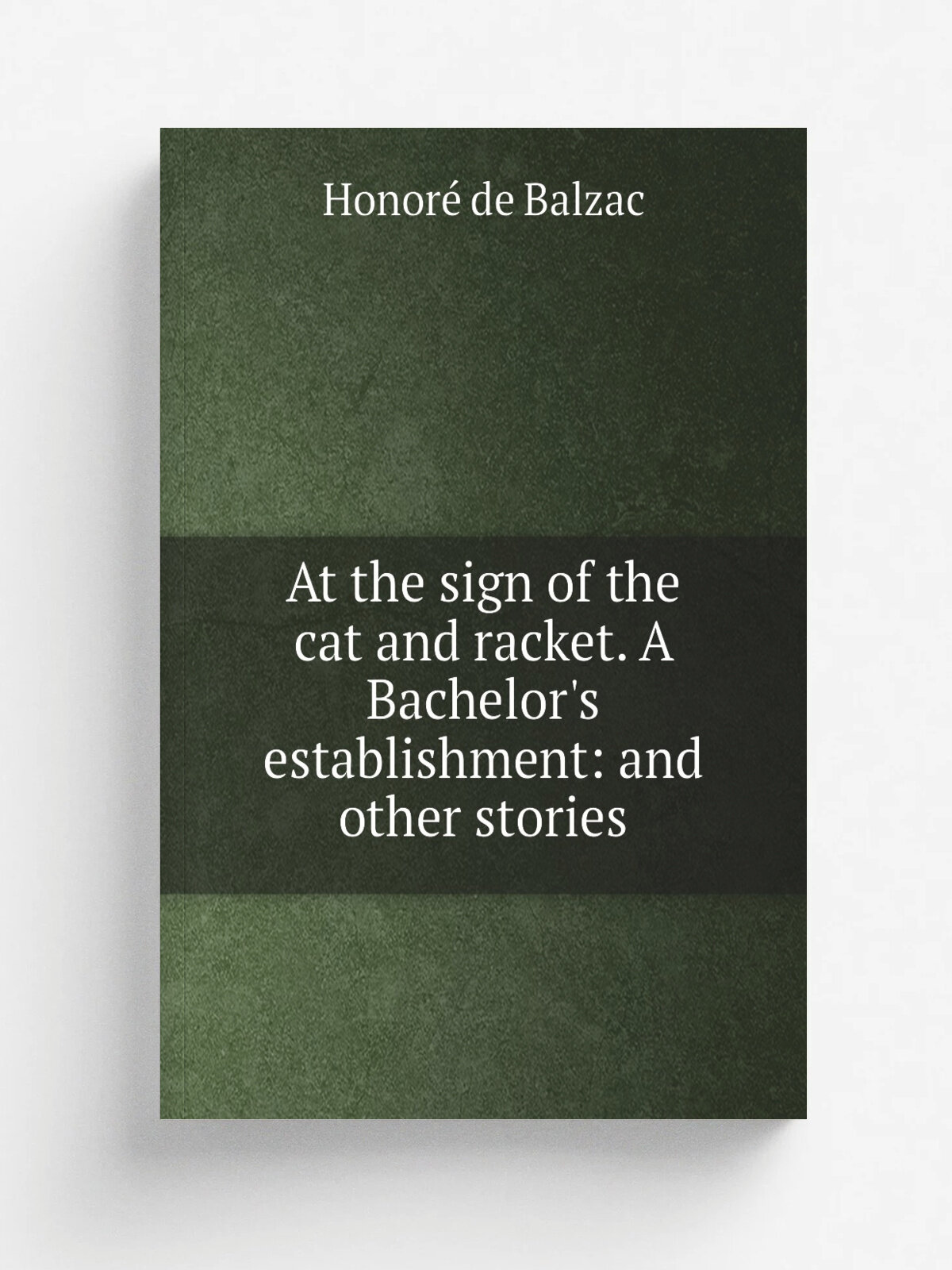 At the sign of the cat and racket. A Bachelor's establishment: and other stories | Honore. de Balzac | Репринт