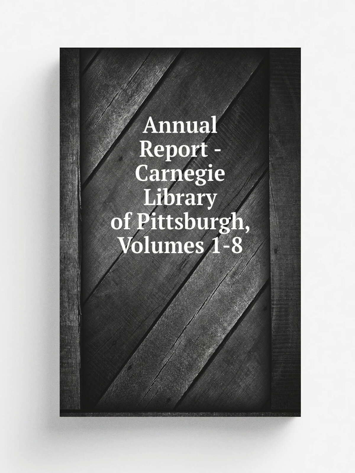 Annual Report - Carnegie Library of Pittsburgh, Volumes 1-8