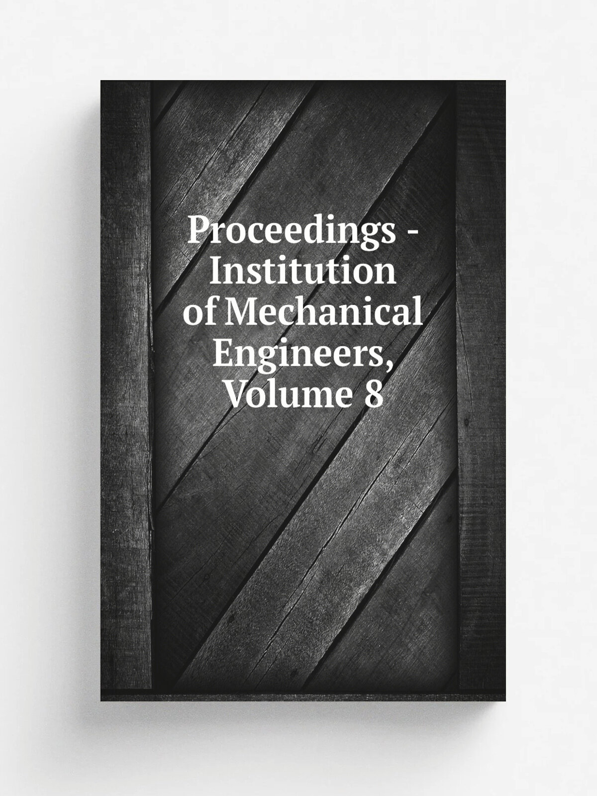 Proceedings - Institution of Mechanical Engineers, Volume 8 | Репринт