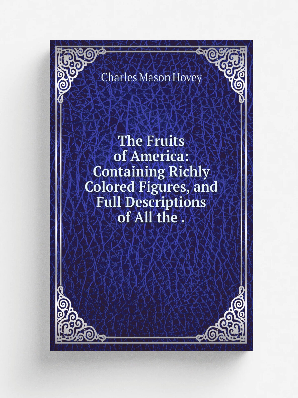The Fruits of America: Containing Richly Colored Figures, and Full Descriptions of All the . | Charles Mason Hovey | 1856 | D. Appleton & co. | Репри…