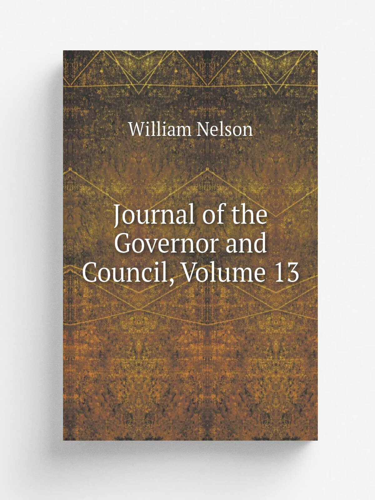 Journal of the Governor and Council, Volume 13 | William Nelson | Репринт
