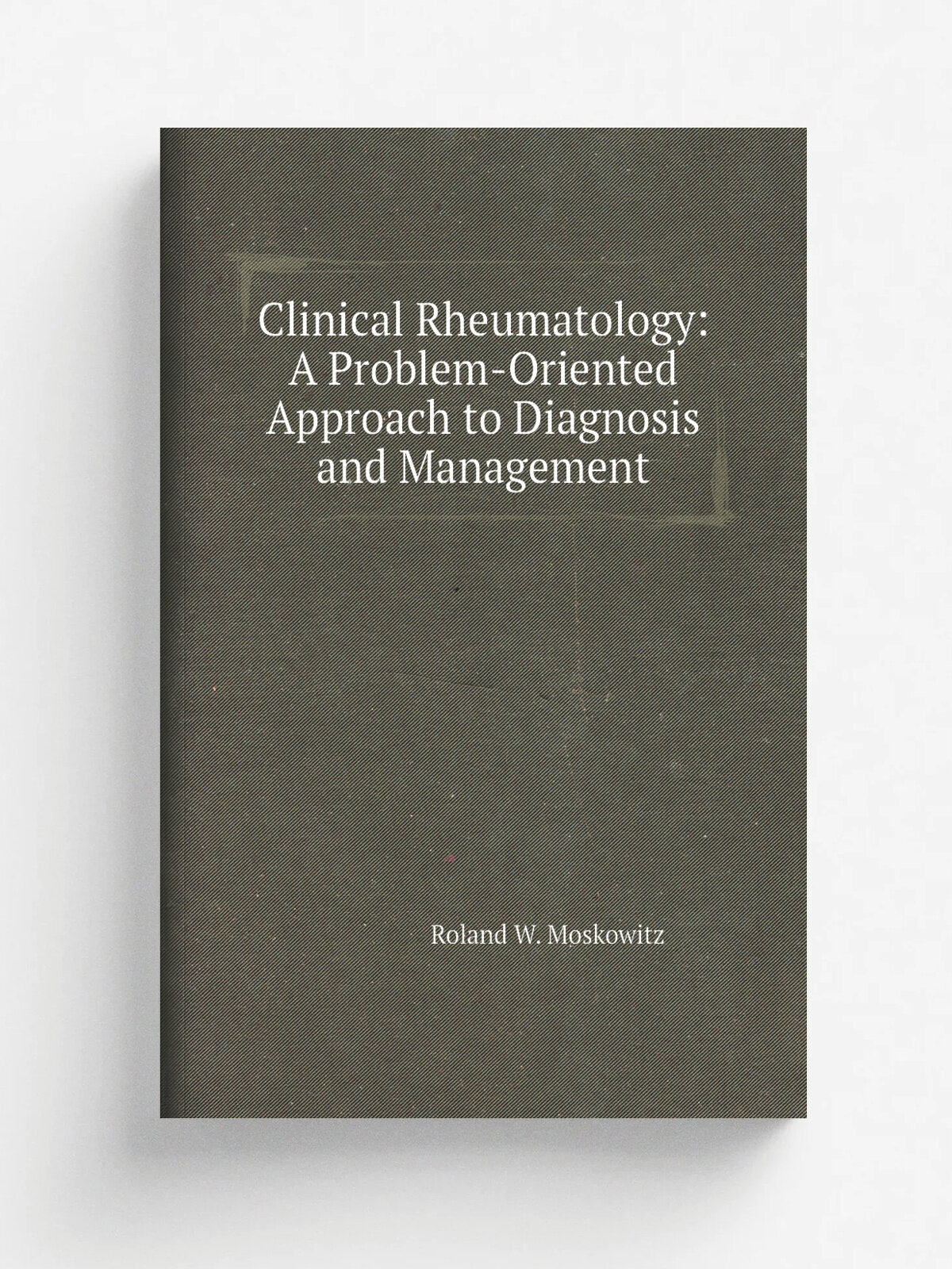 Clinical Rheumatology: A Problem-Oriented Approach to Diagnosis and Management