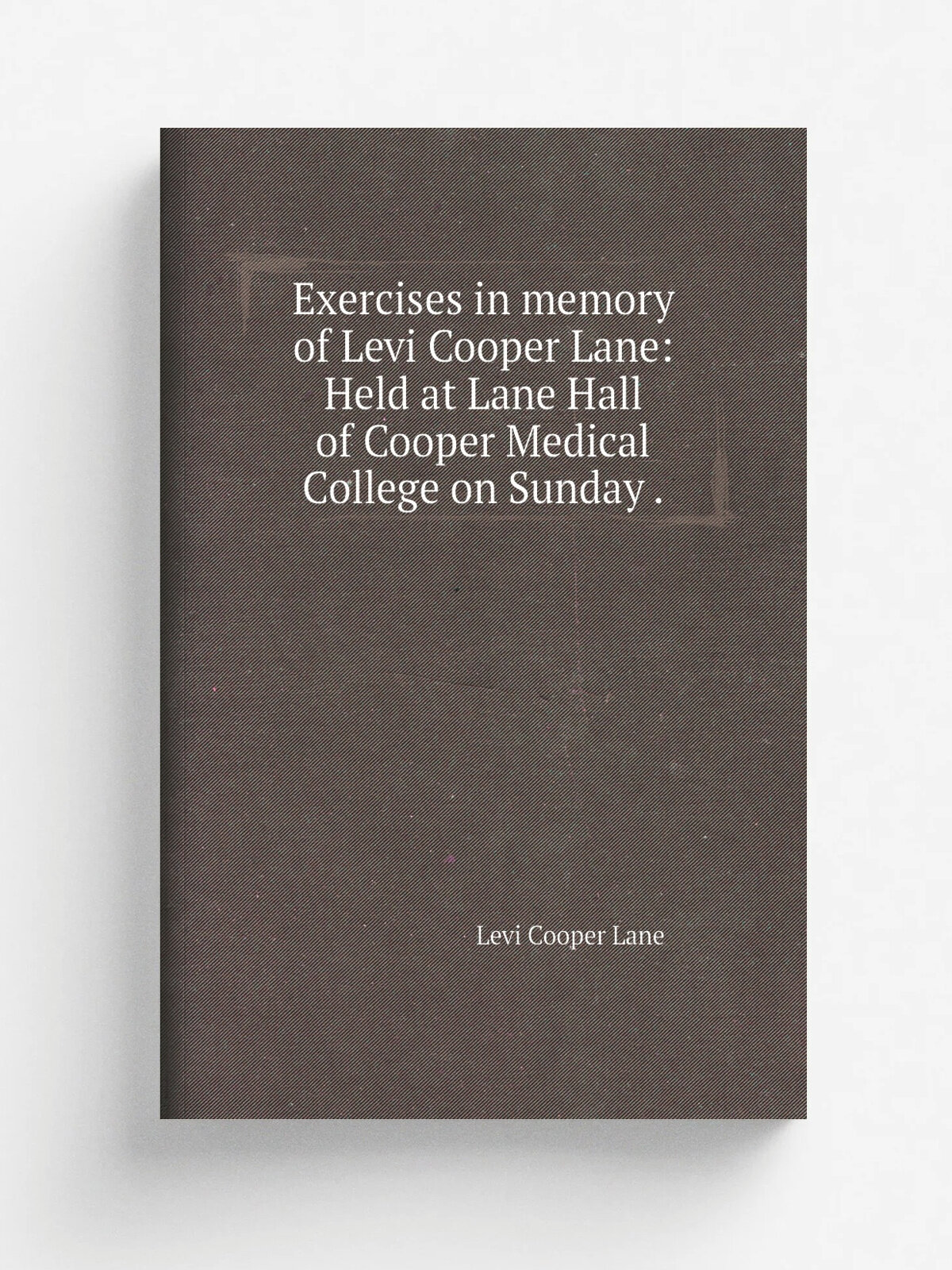 Exercises in memory of Levi Cooper Lane: Held at Lane Hall of Cooper Medical College on Sunday . | Levi Cooper Lane | 1902 | Printed for the Faculty …