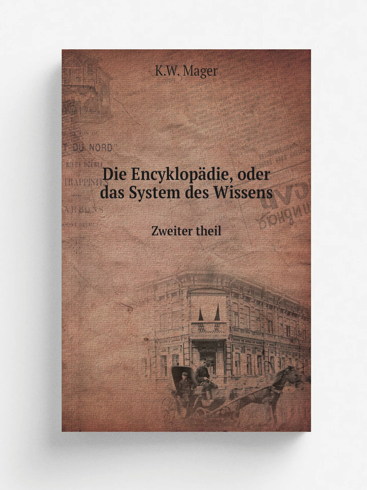 Die Encyklop.die, oder das System des Wissens. 2. Theil | K.W. Mager | 1847 | Verlag von Meyer und Zeller | Репринт