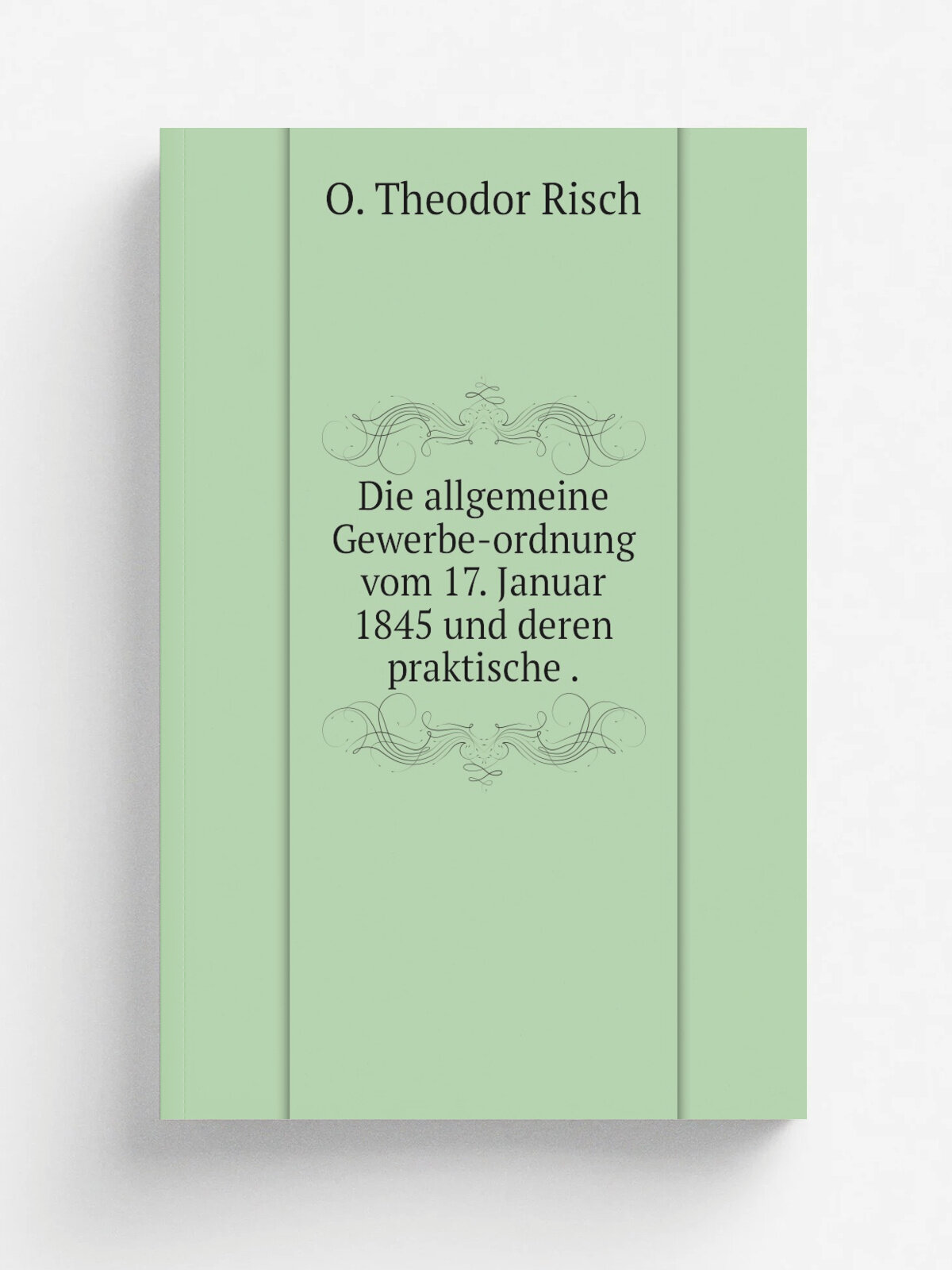Die allgemeine Gewerbe-ordnung vom 17. Januar 1845 und deren praktische . | O. Theodor Risch | 1846 | J. Springer | Репринт