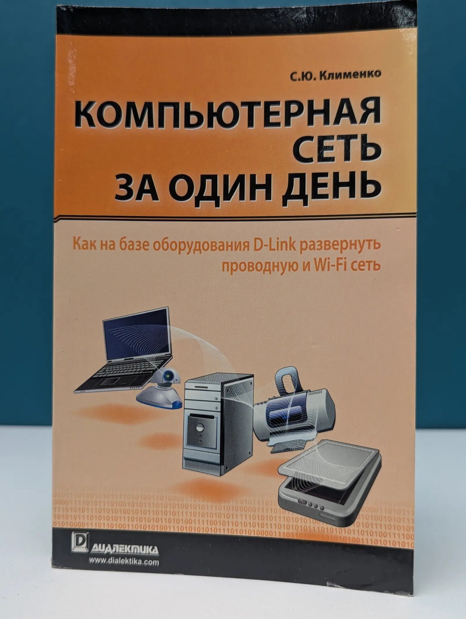 Компьютерная сеть за один день. Как на базе оборудования D-Link развернуть проводную и Wi-Fi сеть Клименко Сергей Юрьевич 2009