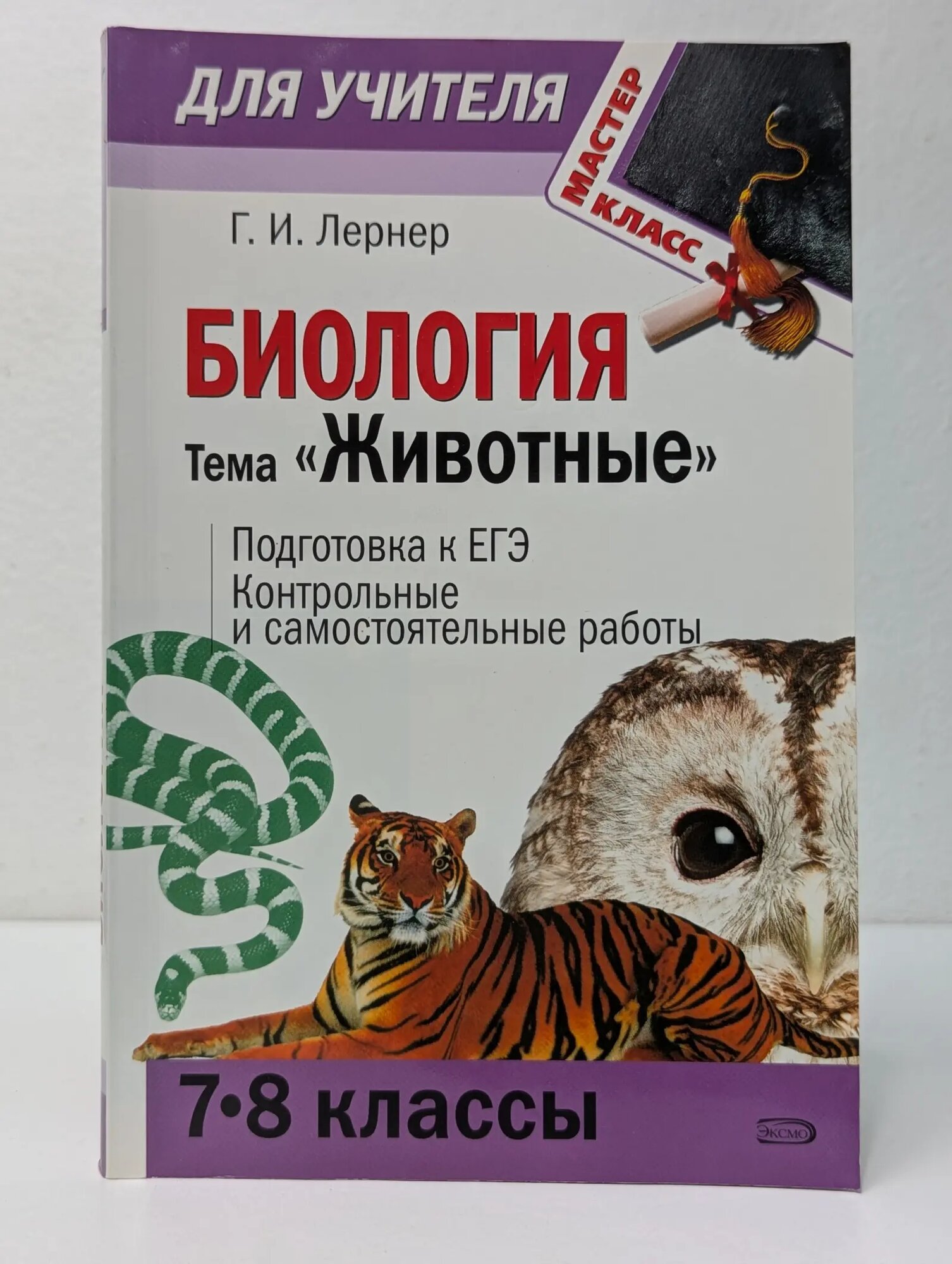 Мастер-класс для учителя. Биология. Тема «Животные» (7–8 классы). Подготовка к ЕГЭ. Контрольные и самостоятельные работы Лернер Георгий Исаакович 2007