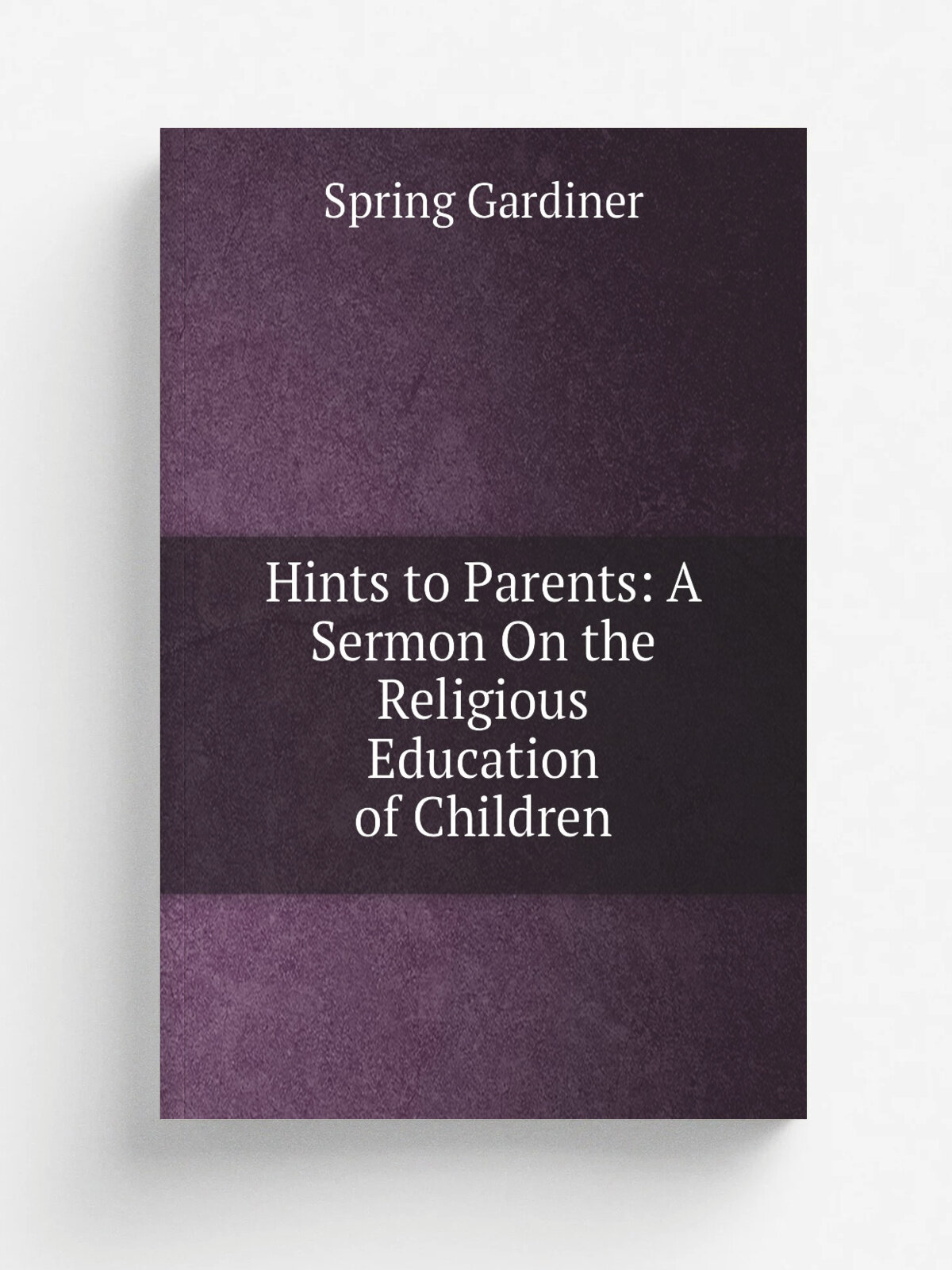 Hints to Parents: A Sermon On the Religious Education of Children
