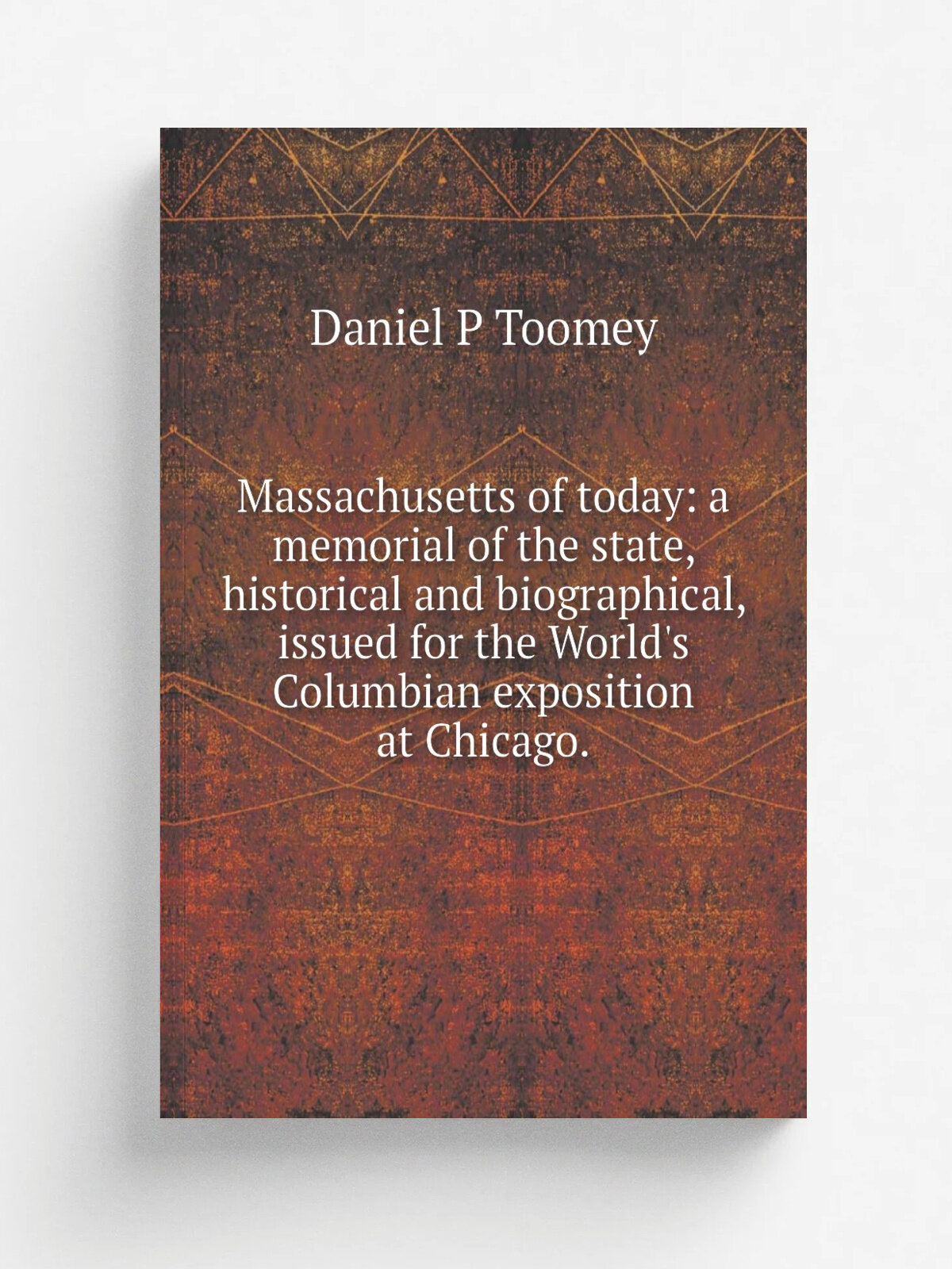 Massachusetts of today: a memorial of the state, historical and biographical, issued for the World's Columbian exposition at Chicago.