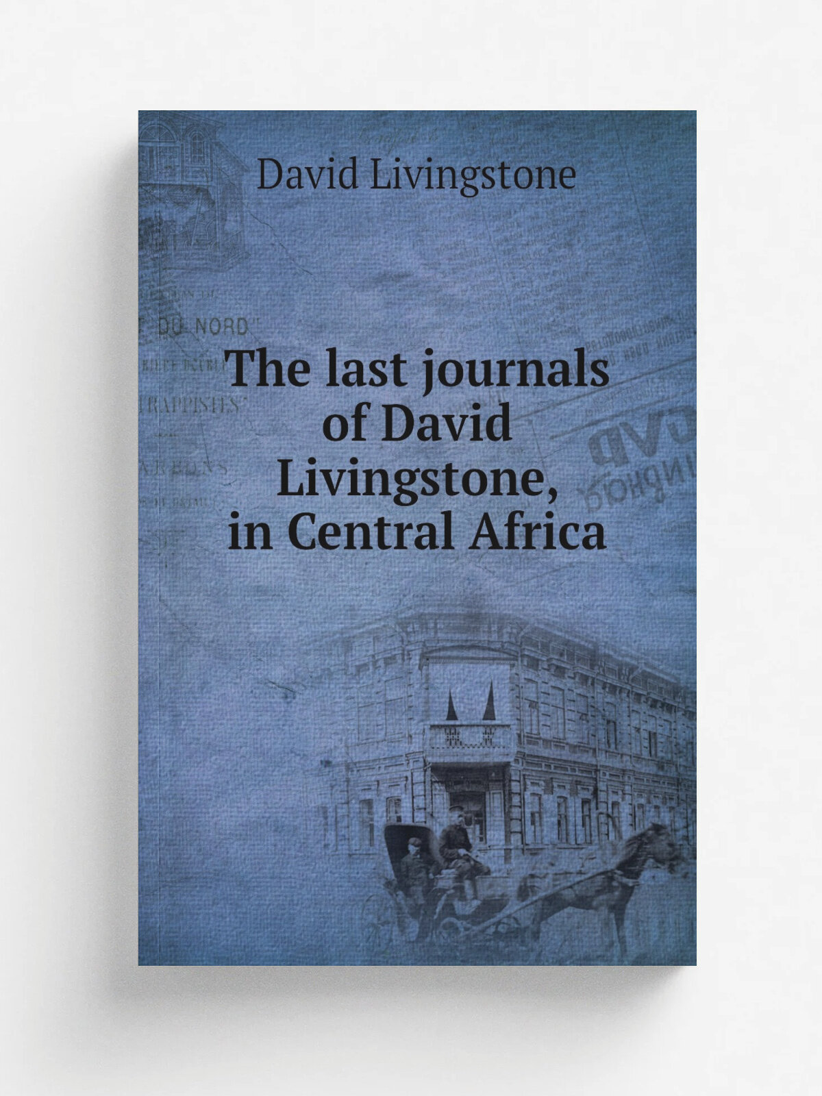 The last journals of David Livingstone, in Central Africa | David Livingstone | 1875 | New York, Harper & brothers | Репринт