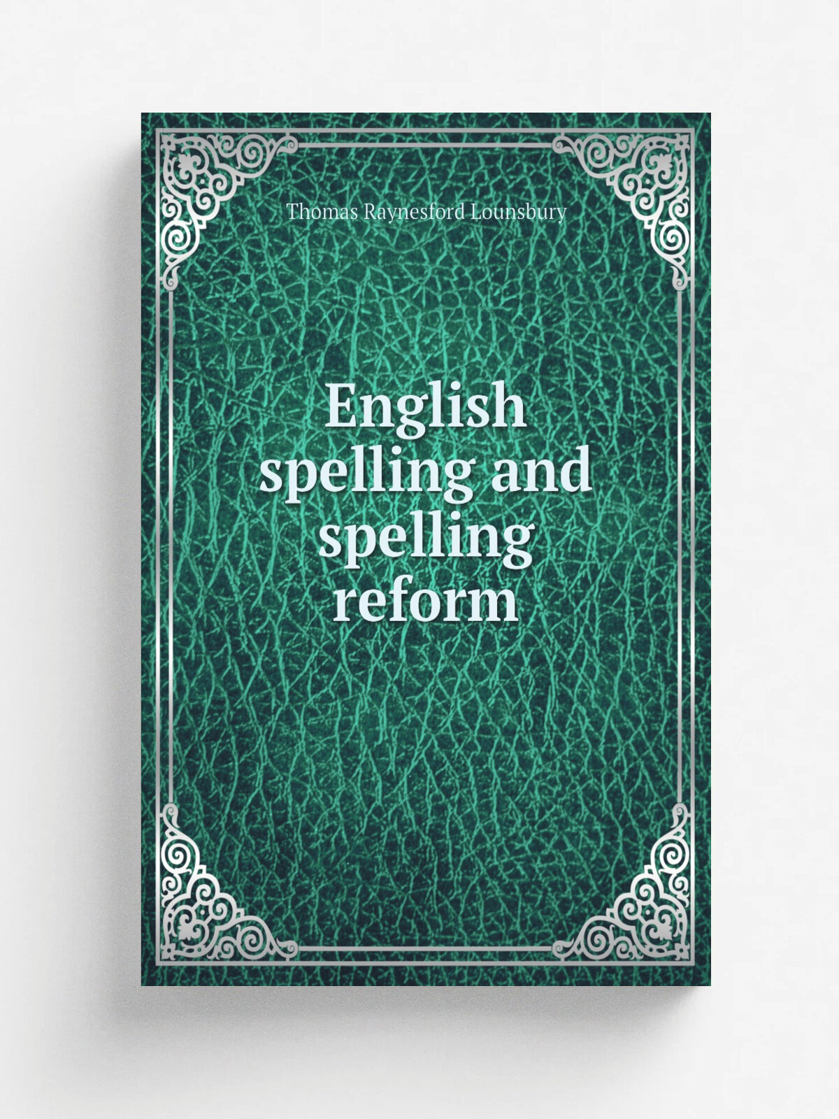 English spelling and spelling reform | Lounsbury Thomas Raynesford | 1909 | New York, London : Harper & Brothers | Репринт
