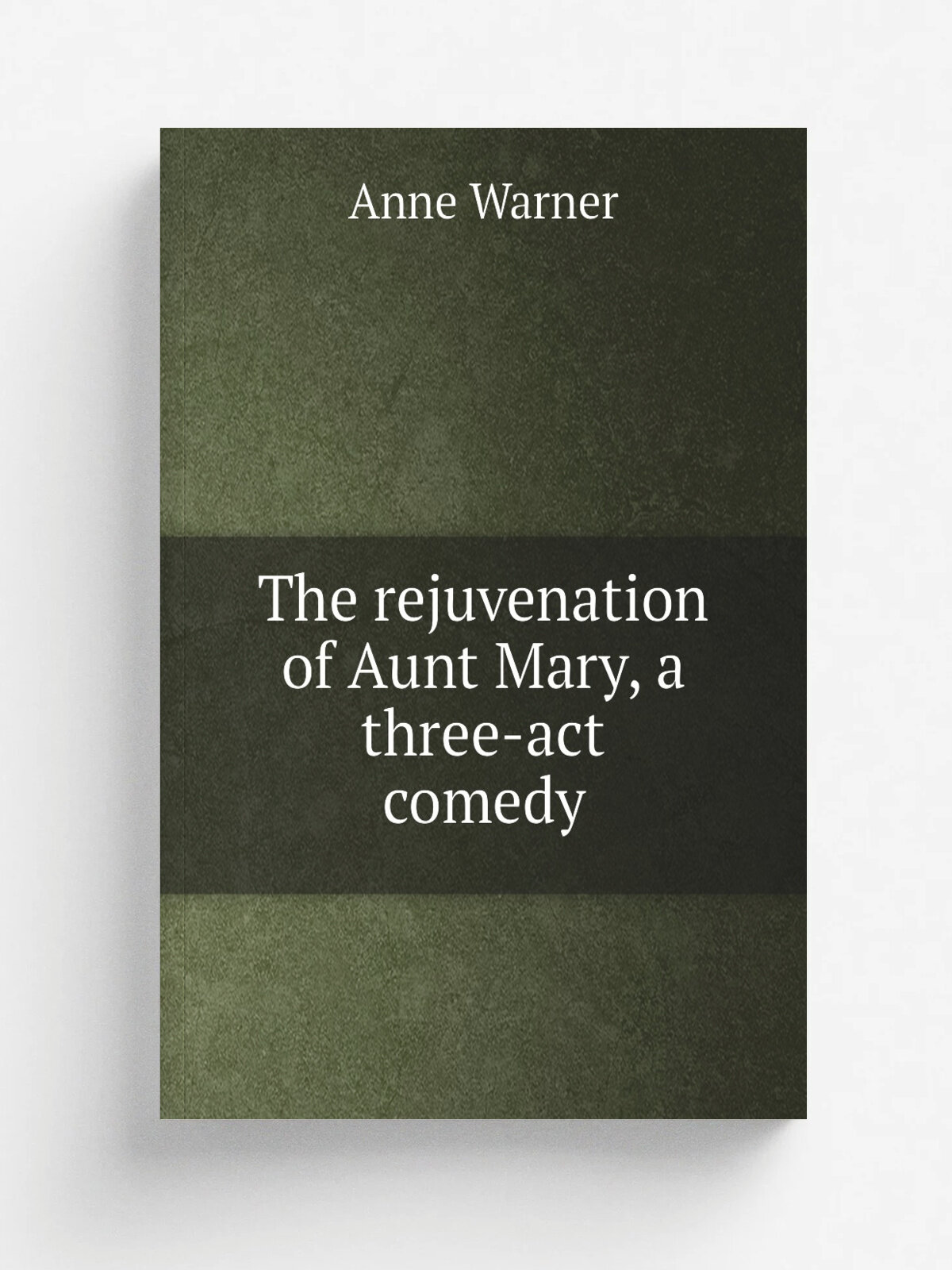 The rejuvenation of Aunt Mary, a three-act comedy
