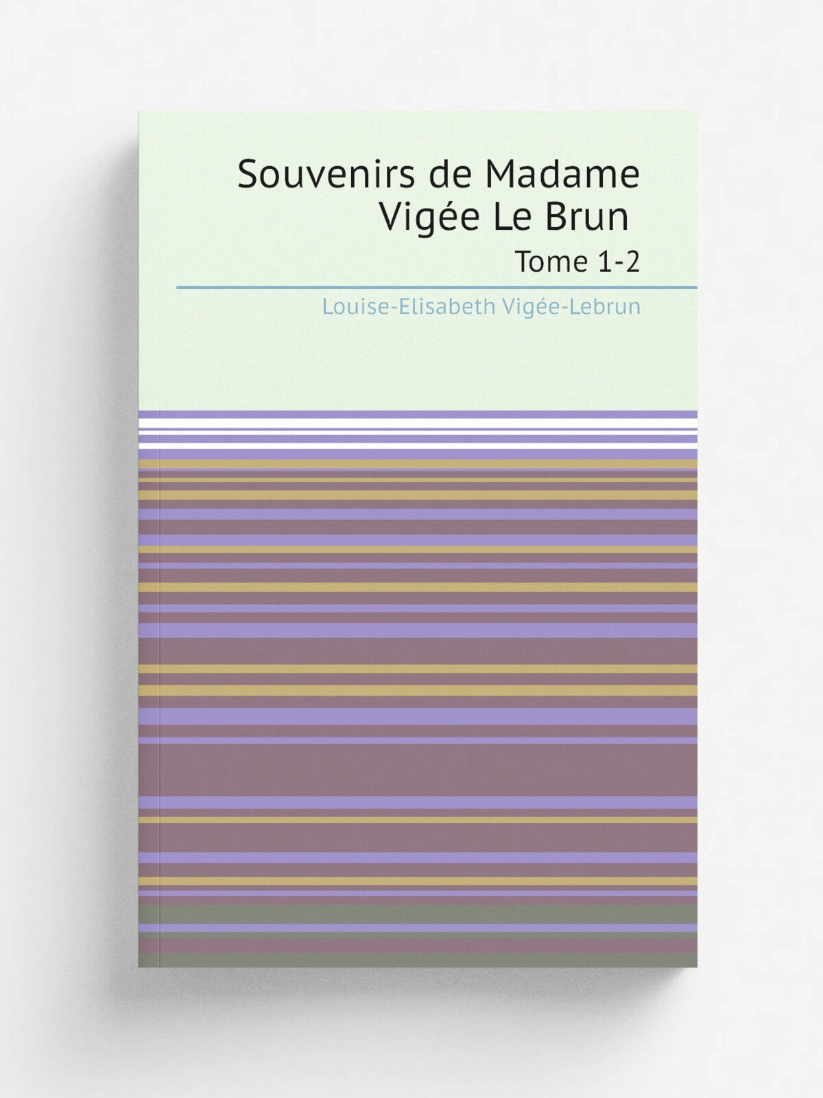 Souvenirs de Madame Vig.e Le Brun . Tome 1-2