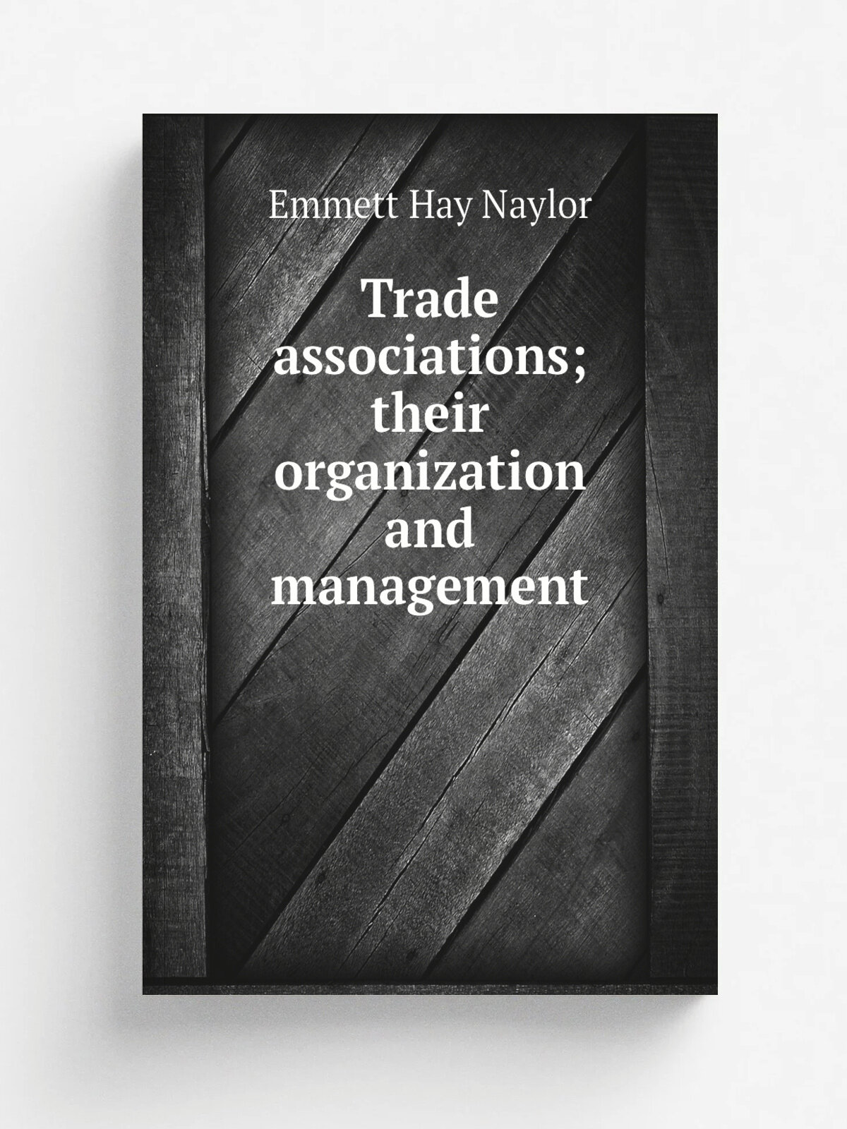 Trade associations; their organization and management