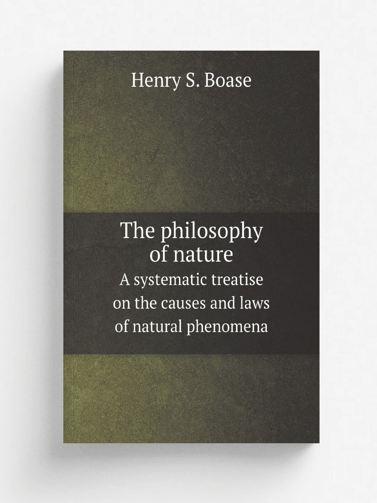 The philosophy of nature. A systematic treatise on the causes and laws of natural phenomena