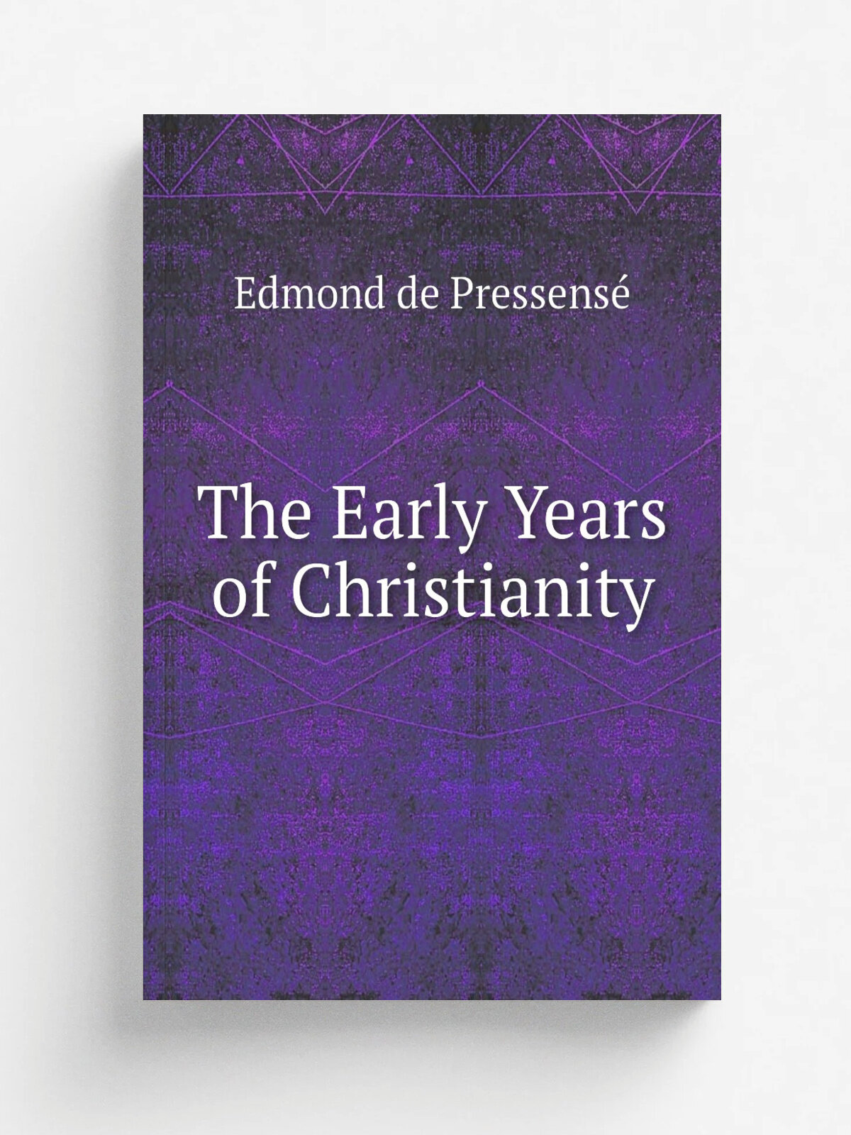 The Early Years of Christianity | Edmond de Pressens. | 1880 | Hodder and Stoughton | Репринт