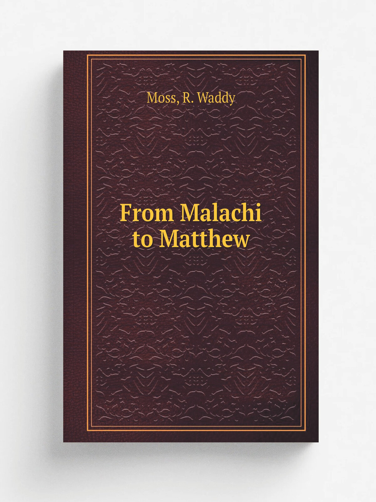 From Malachi to Matthew | M.R. Waddy | 1893 | London. Kelly | Репринт