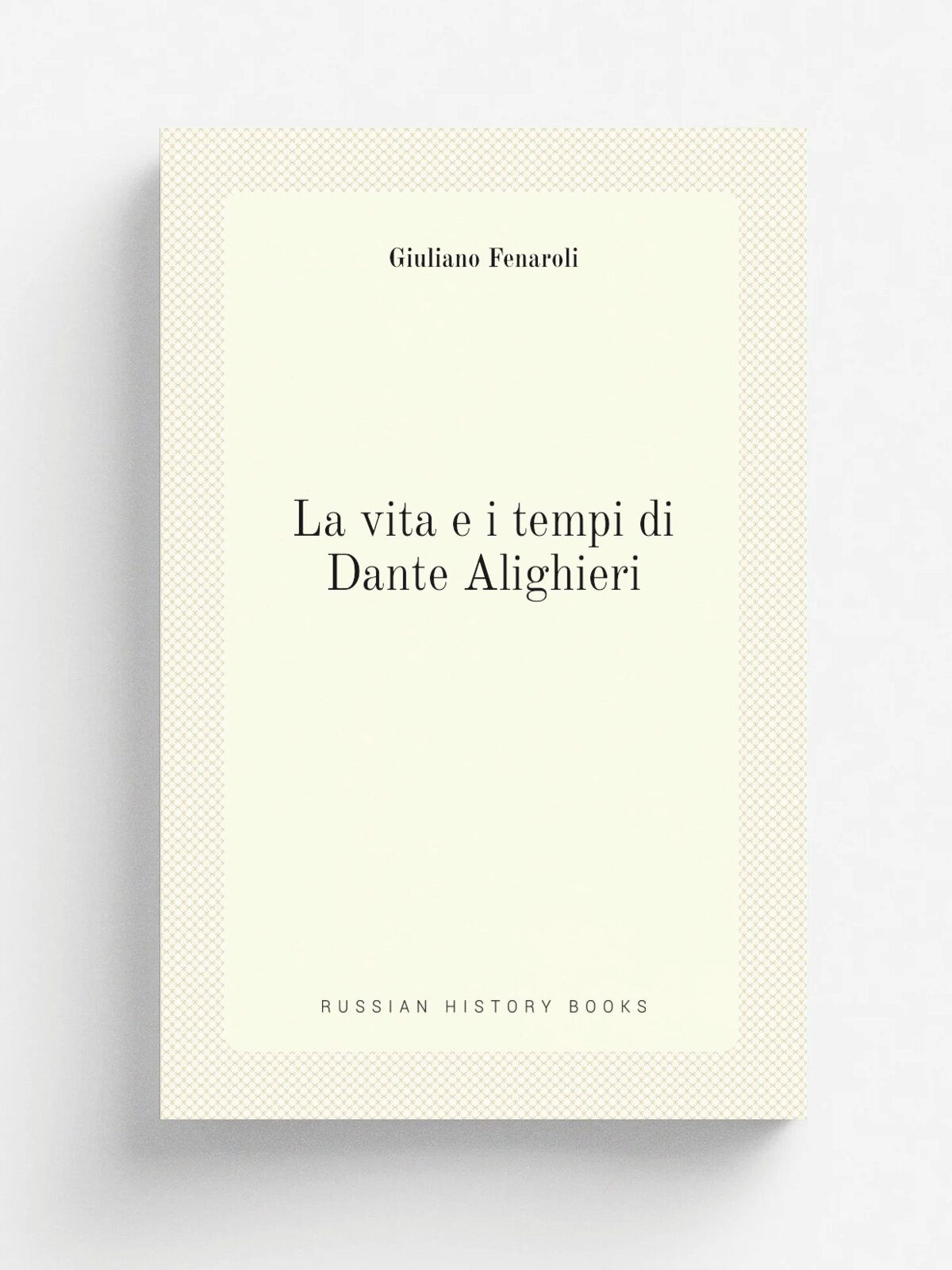 La vita e i tempi di Dante Alighieri | Giuliano Fenaroli | 1882 | G. Speirani e figli | Репринт
