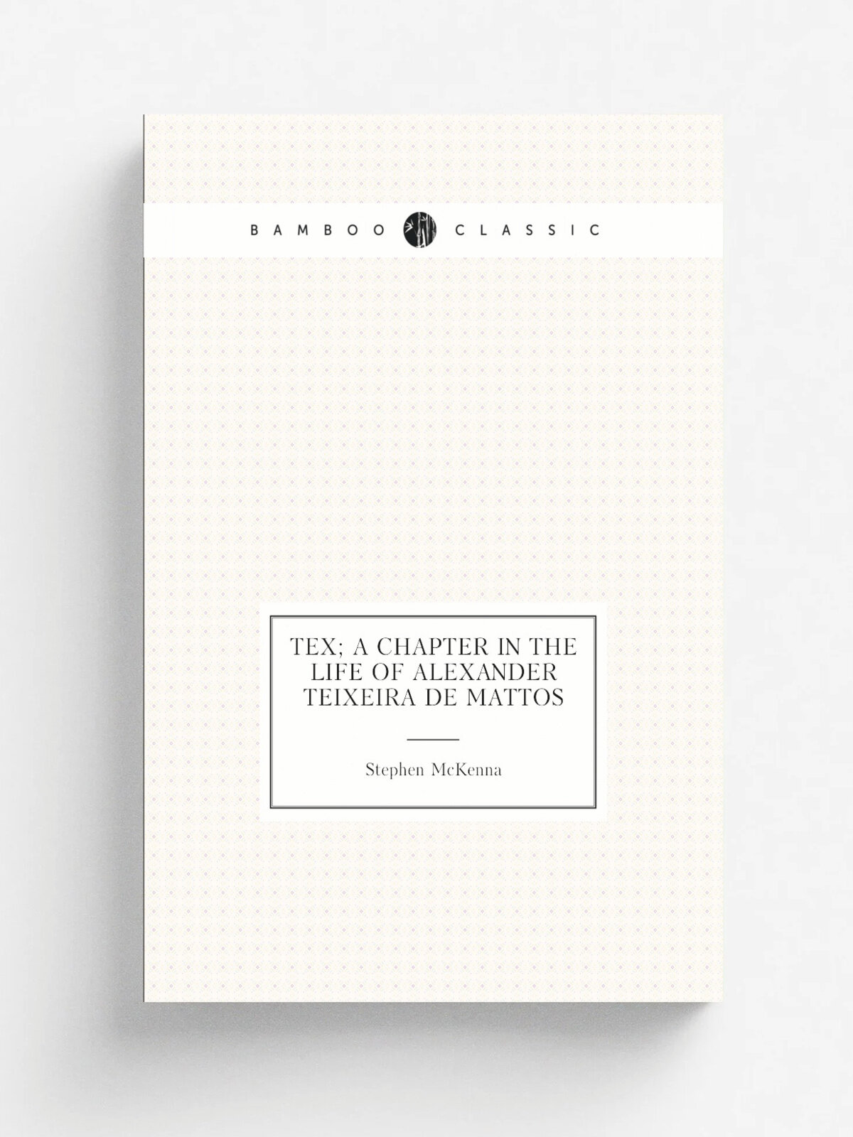 Tex; a chapter in the life of Alexander Teixeira de Mattos