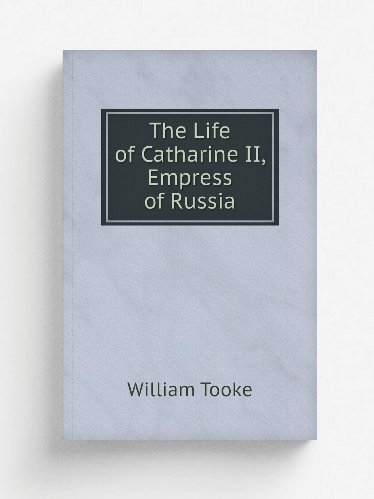 The Life of Catharine Ii, Empress of Russia | William Tooke | 1800 | Printed by A. Strahan for T. N. Longman and O . Rees | Репринт