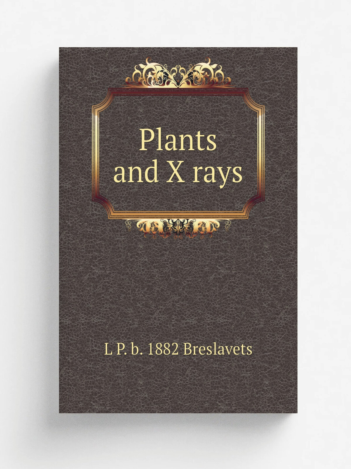 Plants and X rays | L P. b. 1882 Breslavets | Репринт