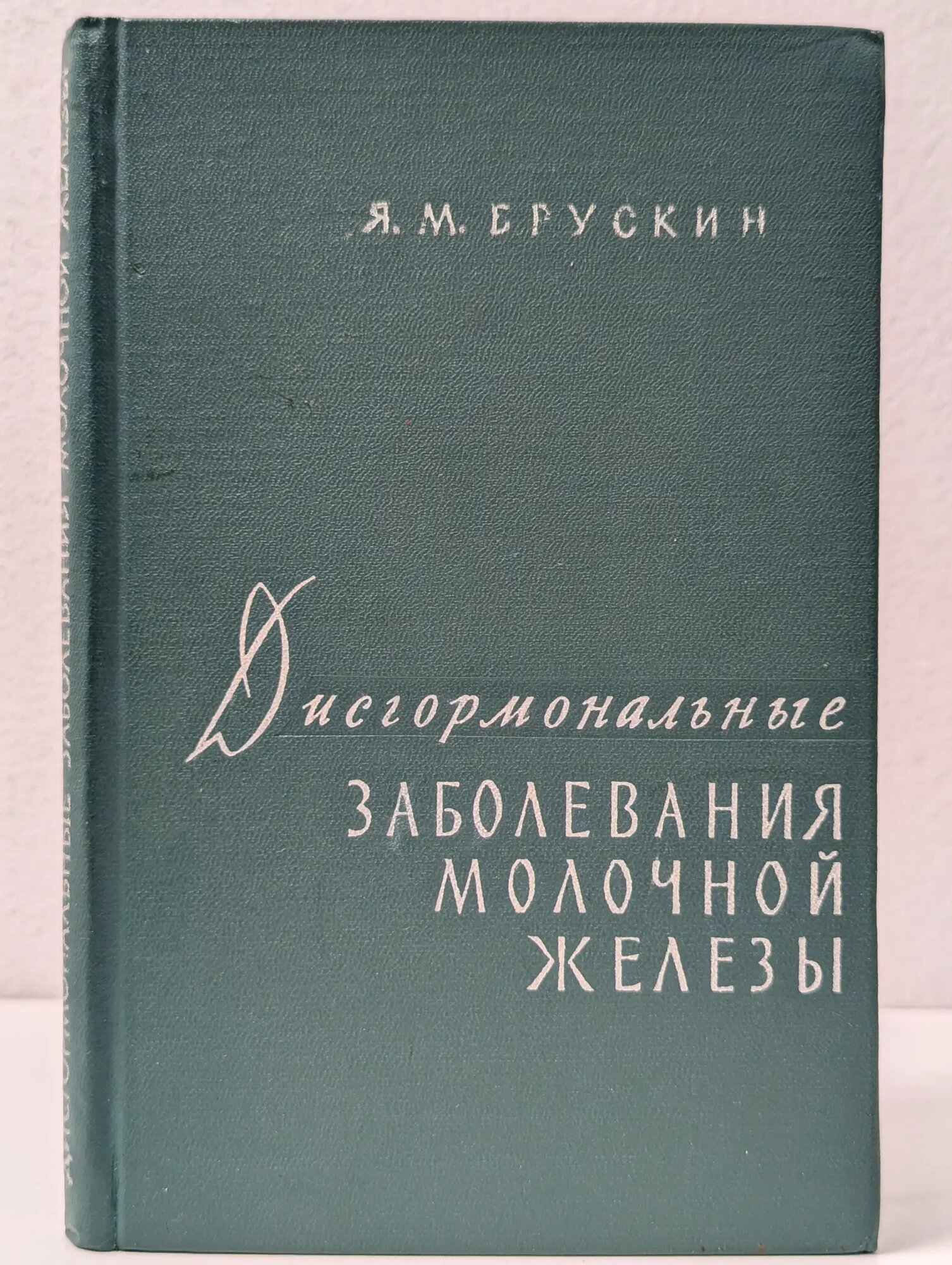 Дисгормональные заболевания молочной железы и их лечение Брускин Яков Моисеевич 1962