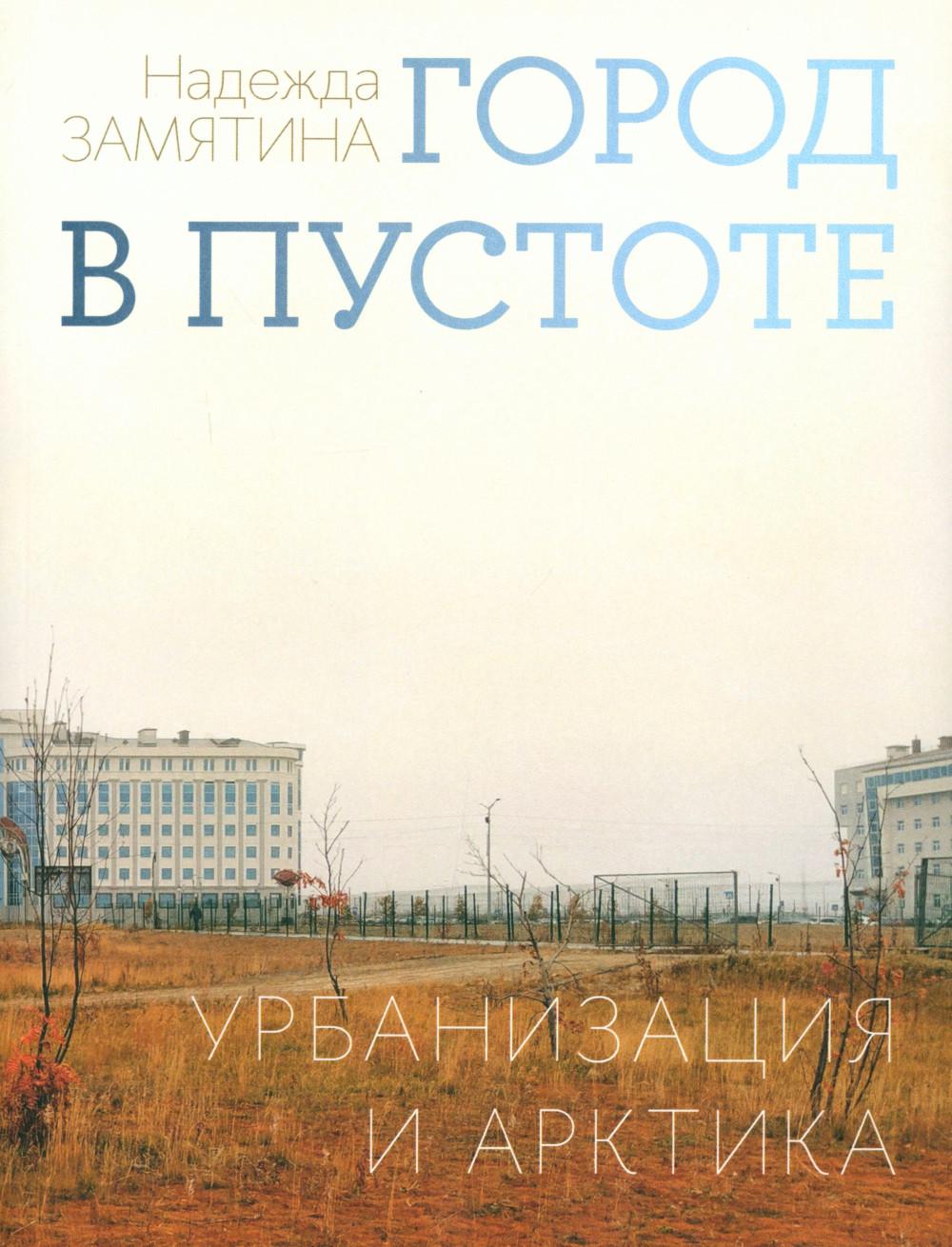 Город в пустоте. Урбанизация и Арктика. 2-е изд. Замятина Н. Ю.