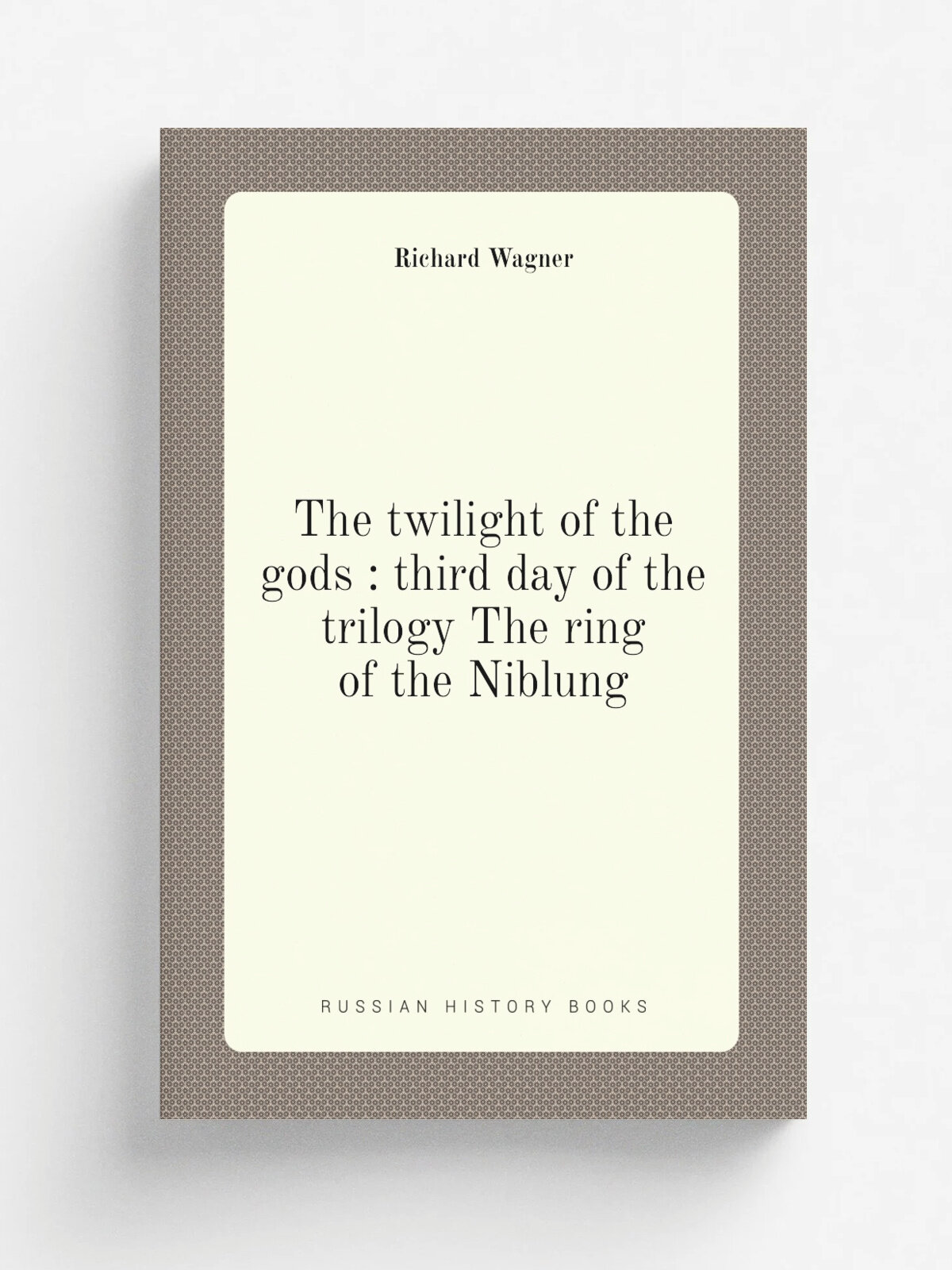 The twilight of the gods : third day of the trilogy The ring of the Niblung | Richard Wagner | 1900 | Mainz : B. Schott's S.hne | Репринт