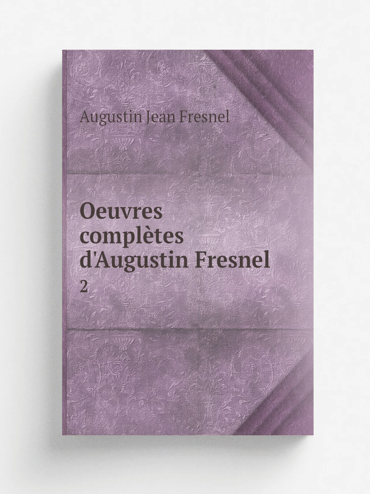 Oeuvres compl.tes d'Augustin Fresnel. 2 | Augustin Jean Fresnel | 1868 | Imprimerie Imp.riale | Репринт