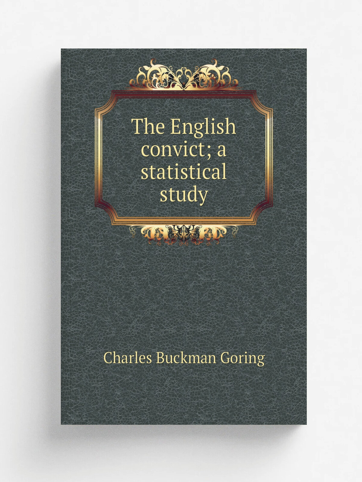 The English convict; a statistical study | Charles Buckman Goring | Репринт