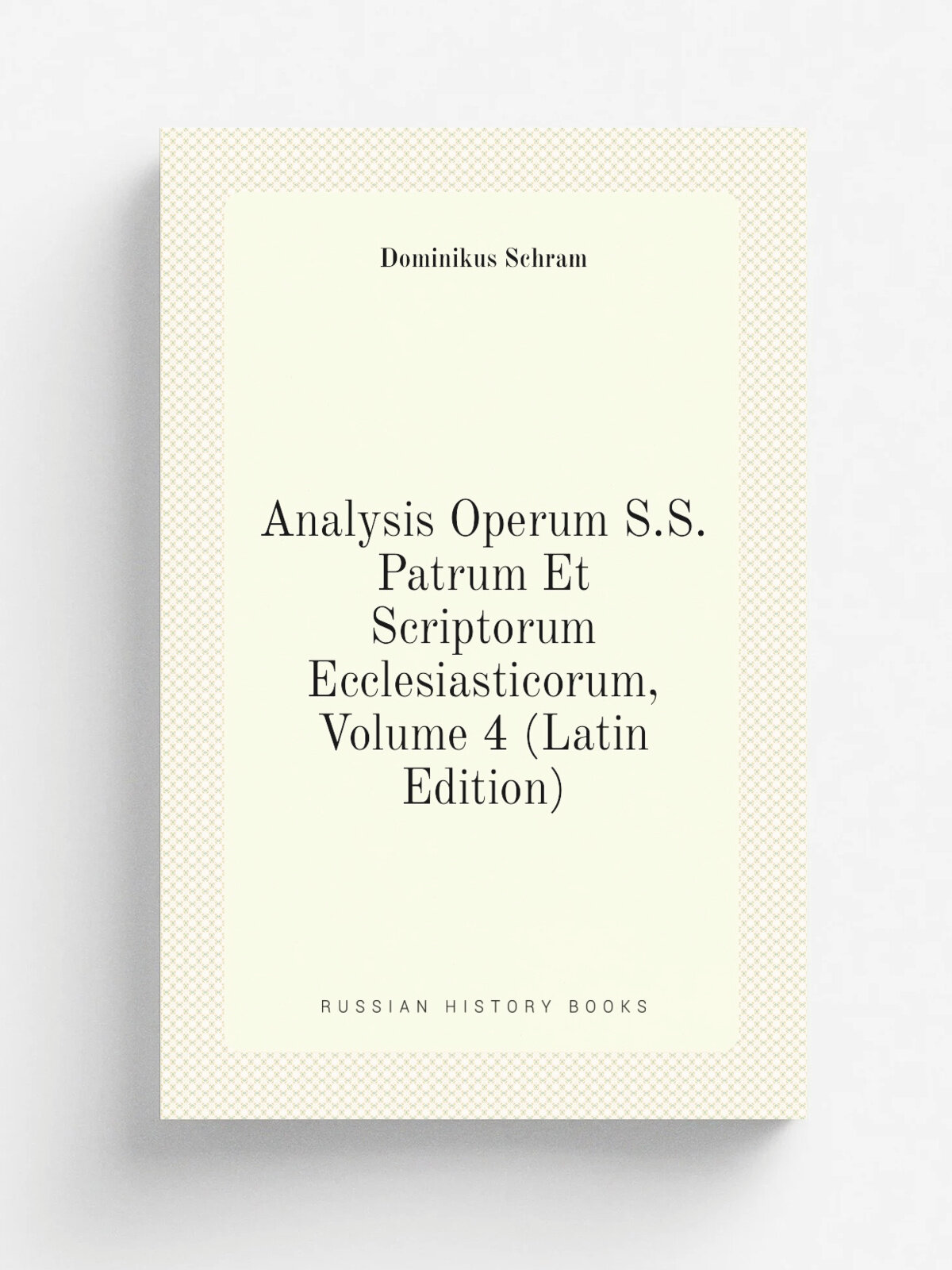 Analysis Operum S.S. Patrum Et Scriptorum Ecclesiasticorum, Volume 4 (Latin Edition)