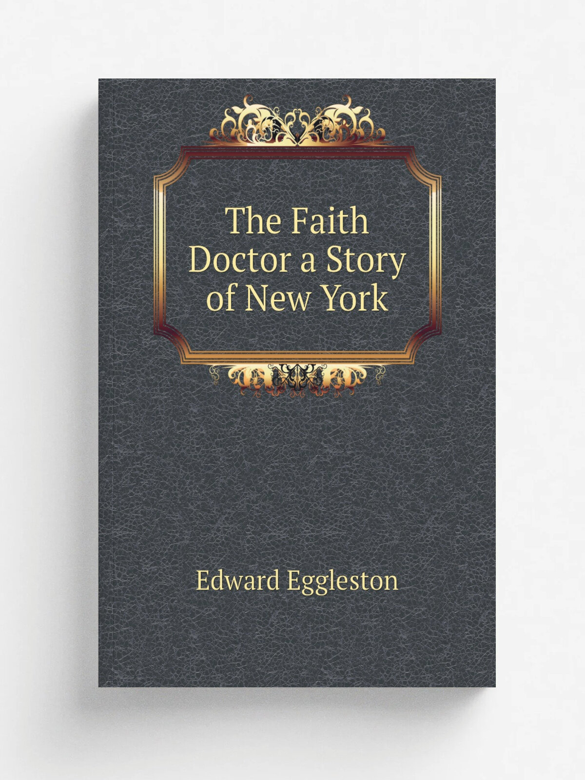 The Faith Doctor a Story of New York | Edward Eggleston | Репринт