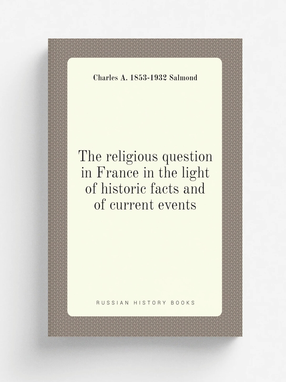 The religious question in France in the light of historic facts and of current events
