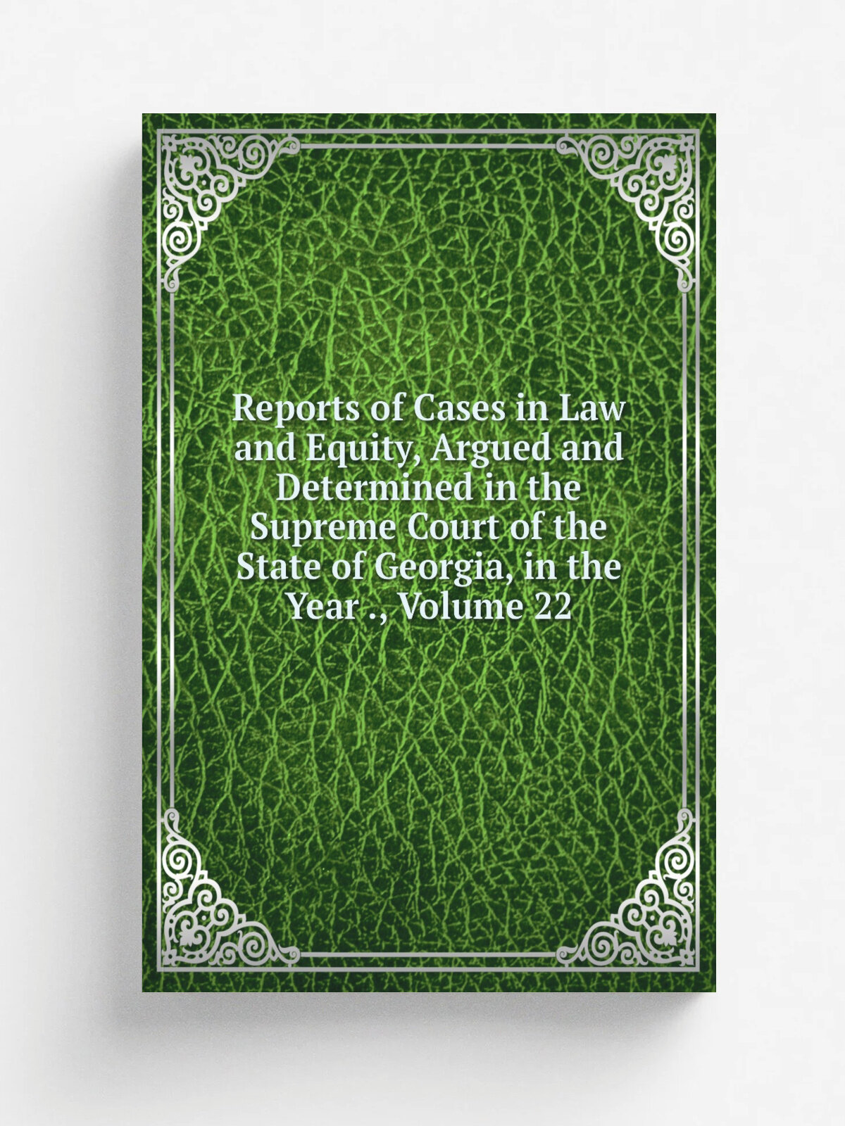 Reports of Cases in Law and Equity, Argued and Determined in the Supreme Court of the State of Georgia, in the Year , Volume 22 | Репринт