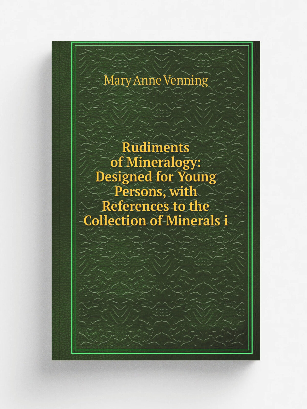 Rudiments of Mineralogy: Designed for Young Persons, with References to the Collection of Minerals i | Mary Anne Venning | Репринт