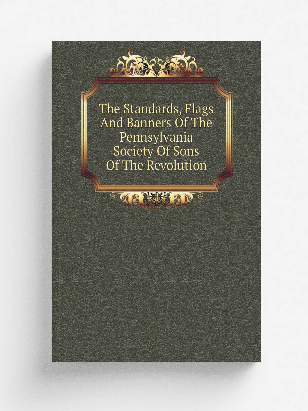 The Standards, Flags And Banners Of The Pennsylvania Society Of Sons Of The Revolution