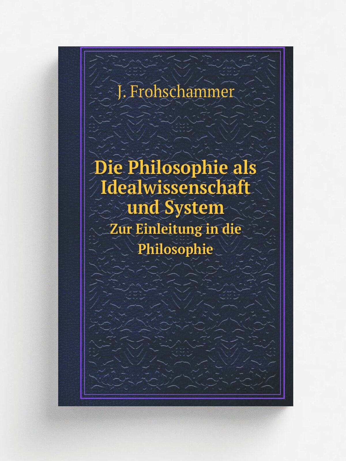 Die Philosophie als Idealwissenschaft und System. Zur Einleitung in die Philosophie