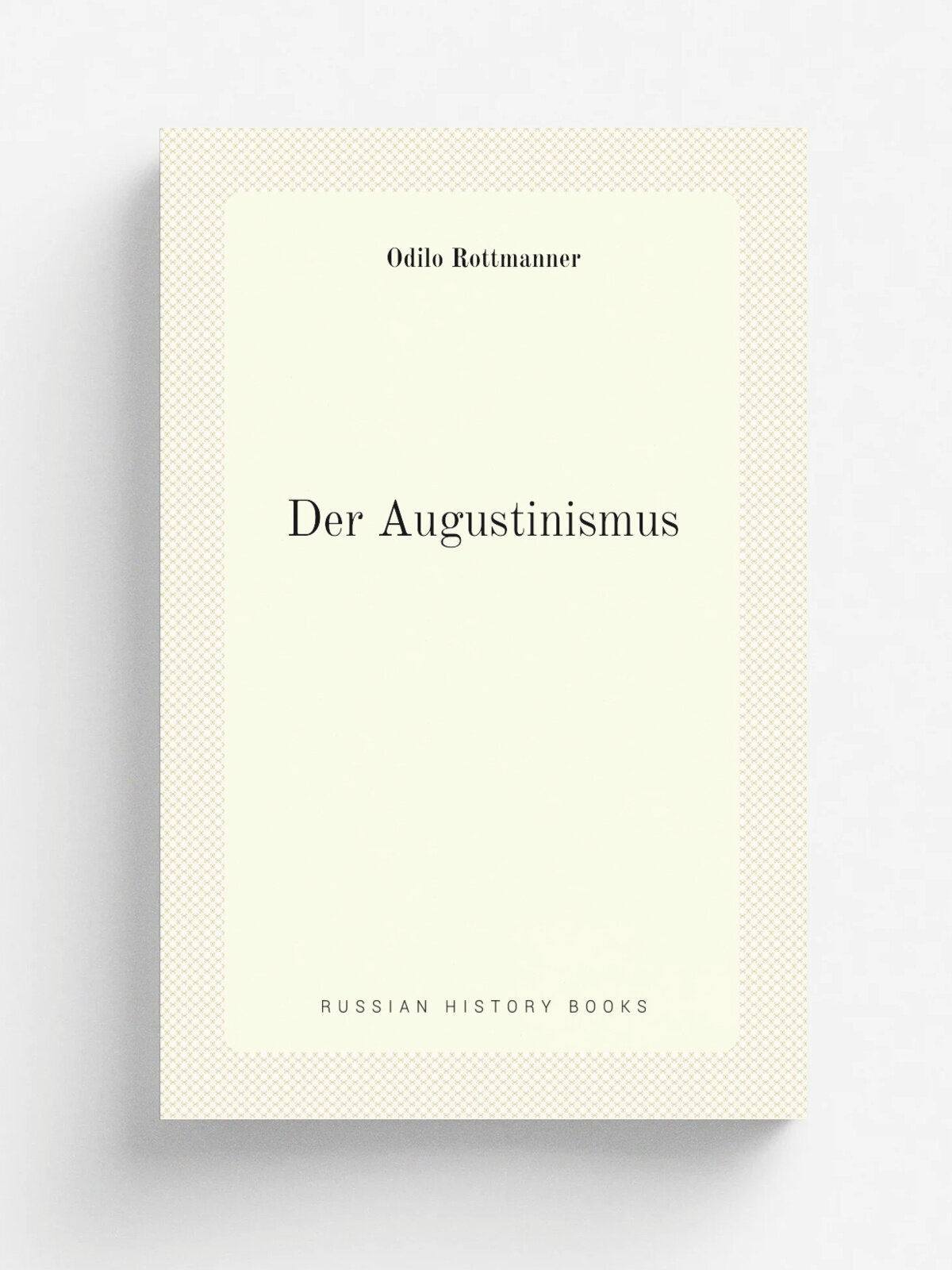 Der Augustinismus | Odilo Rottmanner | 1892 | M.nchen : J.J. Lentner | Репринт
