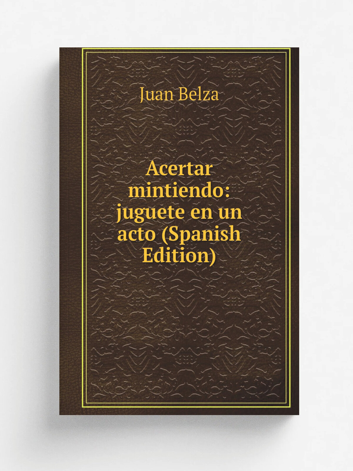 Acertar mintiendo: juguete en un acto (Spanish Edition) | Juan Belza | Репринт