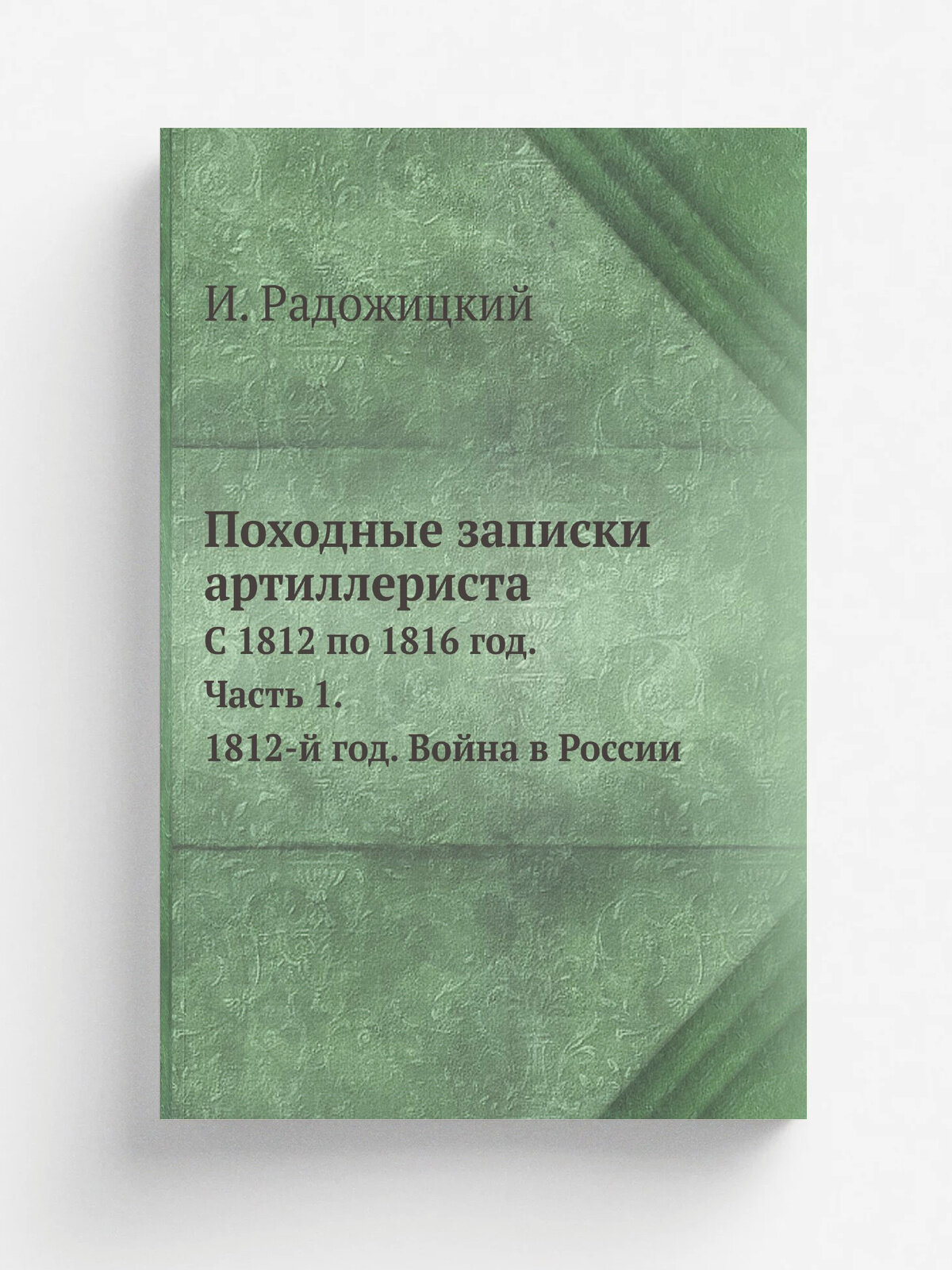 Походные записки артиллериста. с 1812 по 1816 год. Часть 1. 1812-й год. Война в России