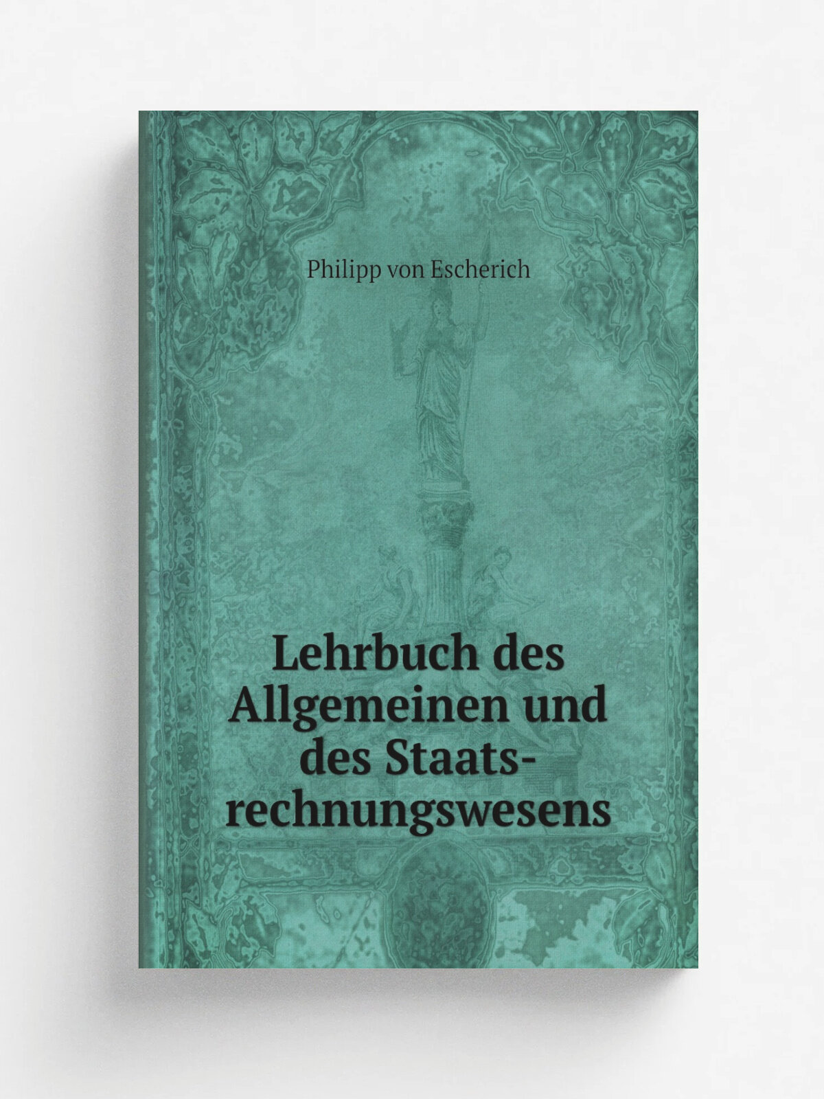 Lehrbuch des Allgemeinen und des Staats-rechnungswesens | Philipp von Escherich | 1851 | Druck und verlag der Kais, k.n. hof- und staatsdruckerei | Р…