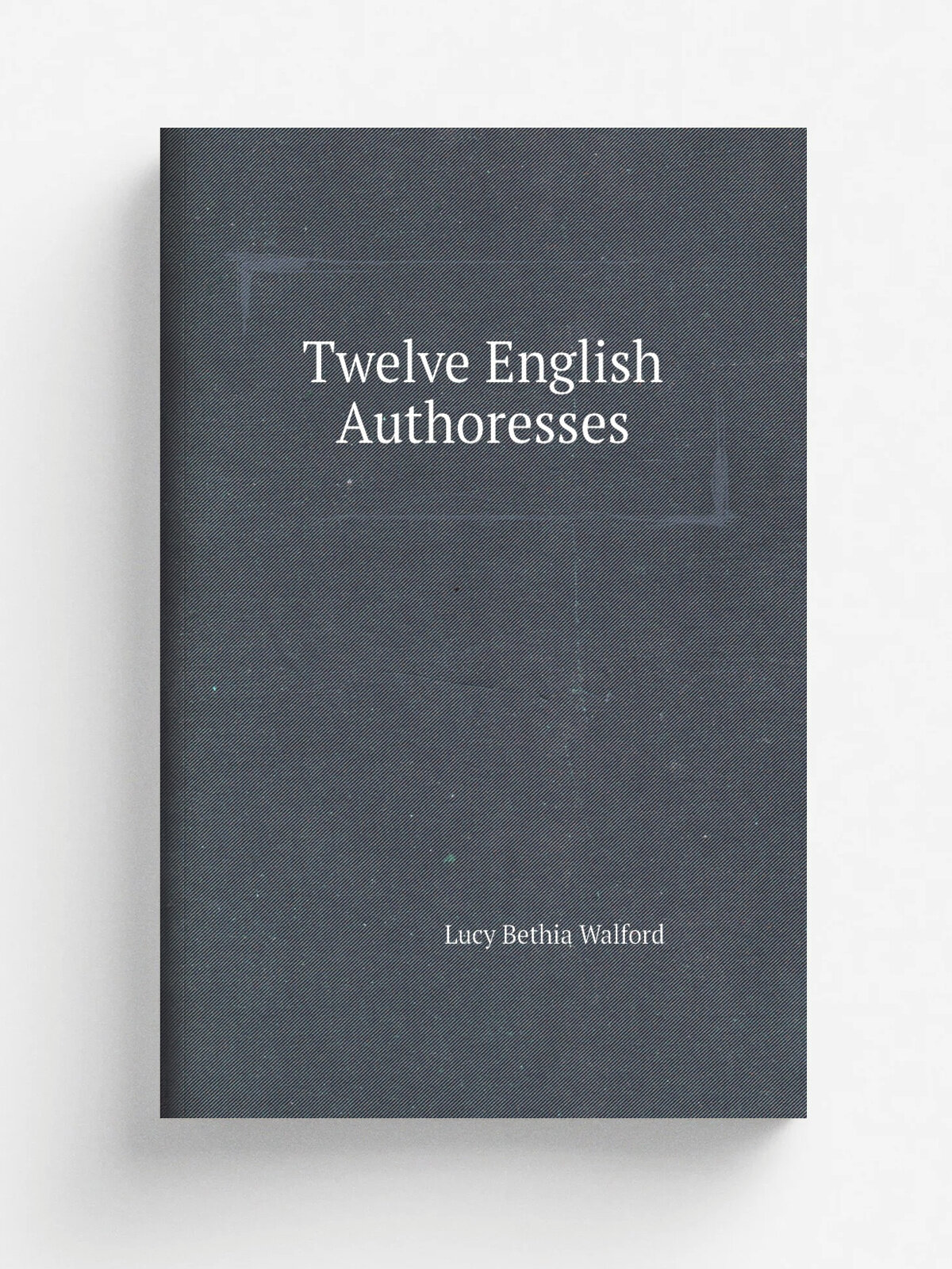 Twelve English Authoresses | Lucy Bethia Walford | Репринт