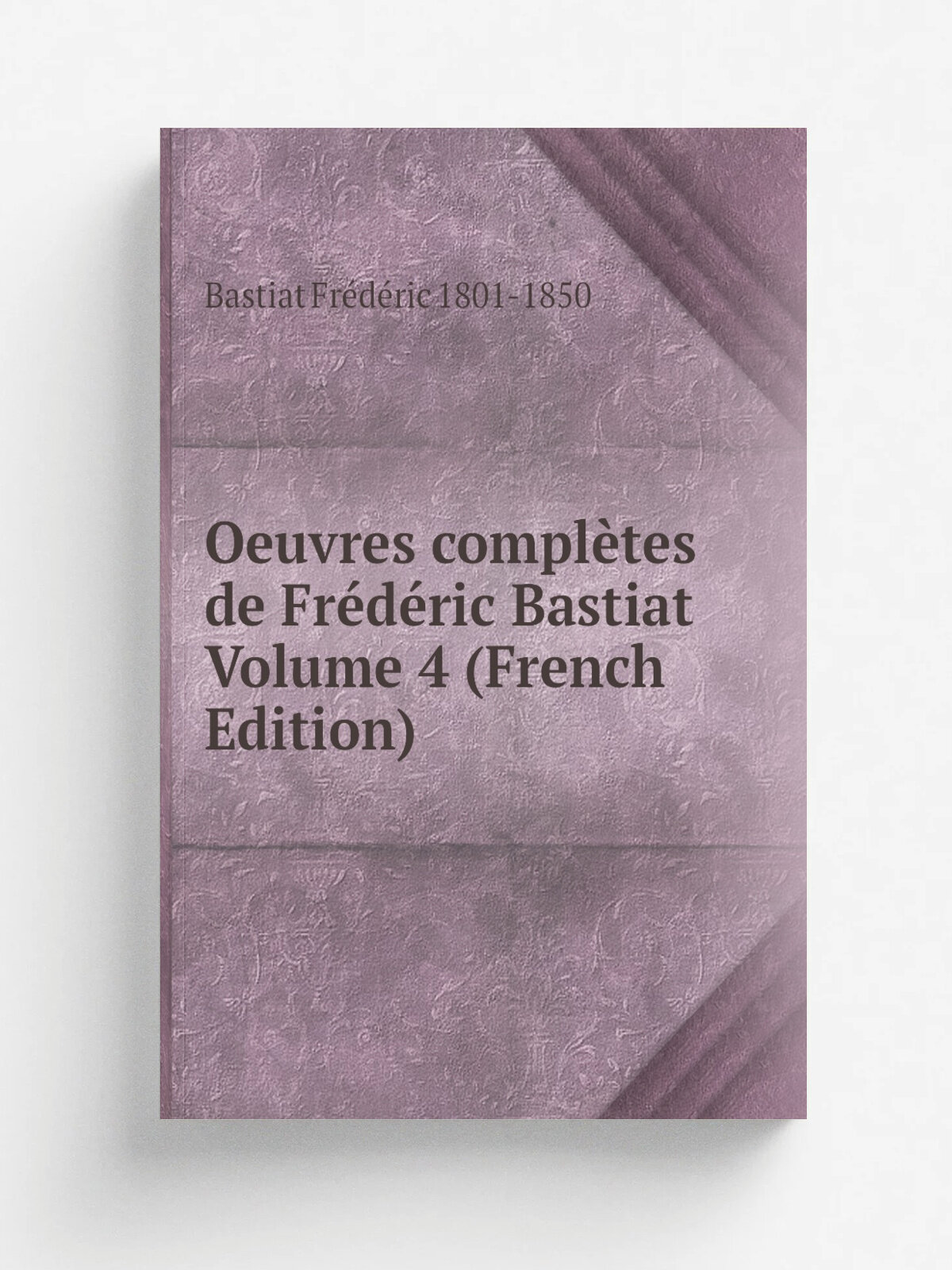 Oeuvres compl.tes de Fr.d.ric Bastiat Volume 4 (French Edition) | Bastiat Fr.d.ric 1801-1850 | Репринт