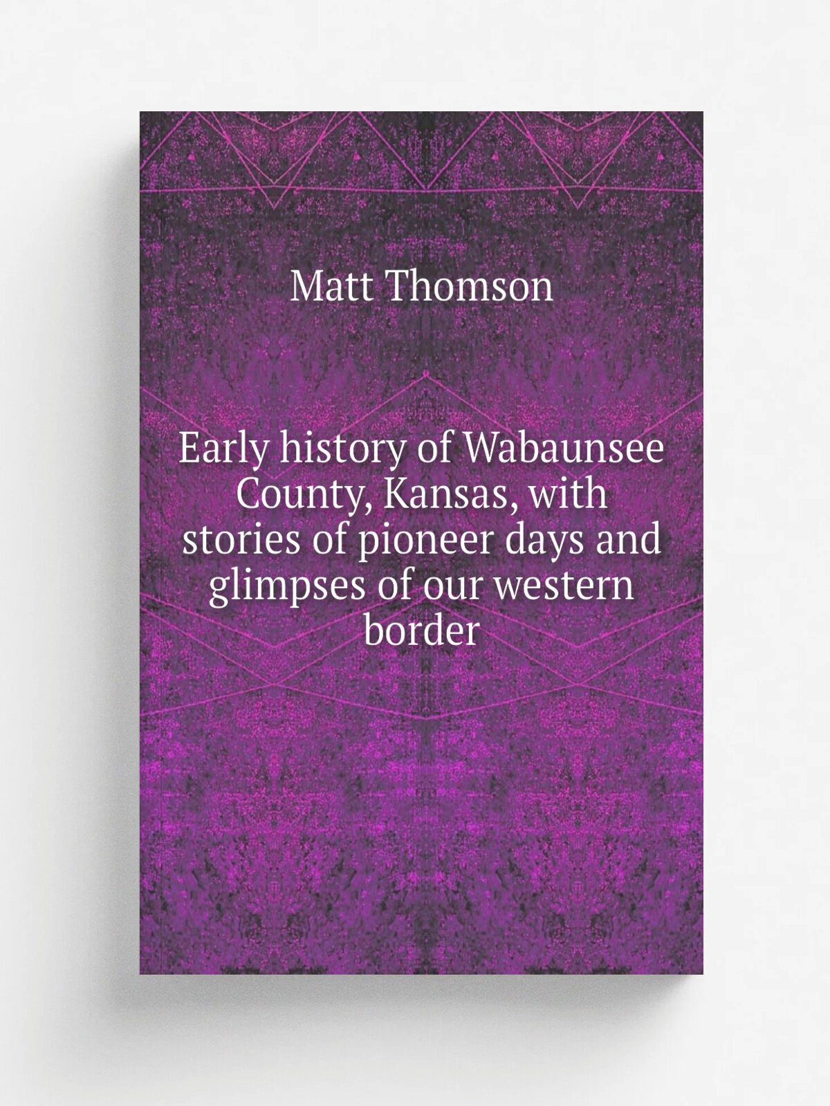 Early history of Wabaunsee County, Kansas, with stories of pioneer days and glimpses of our western border