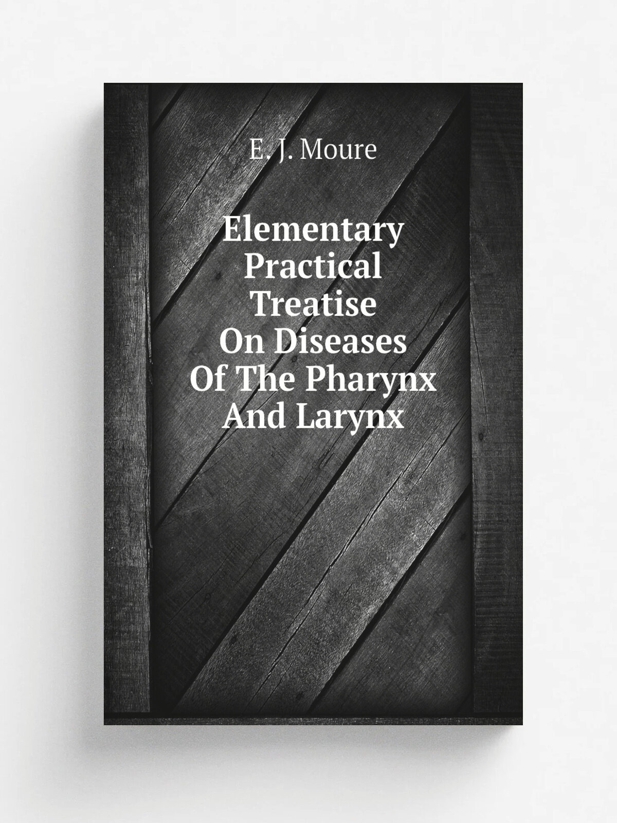 Elementary Practical Treatise On Diseases Of The Pharynx And Larynx | E. J. Moure | Репринт