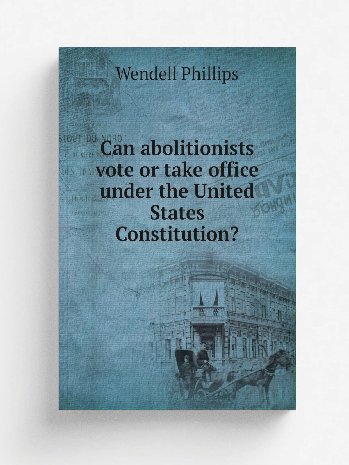 Can abolitionists vote or take office under the United States Constitution? | Wendell Phillips | 1845 | New York, American anti-slavery society | Реп…
