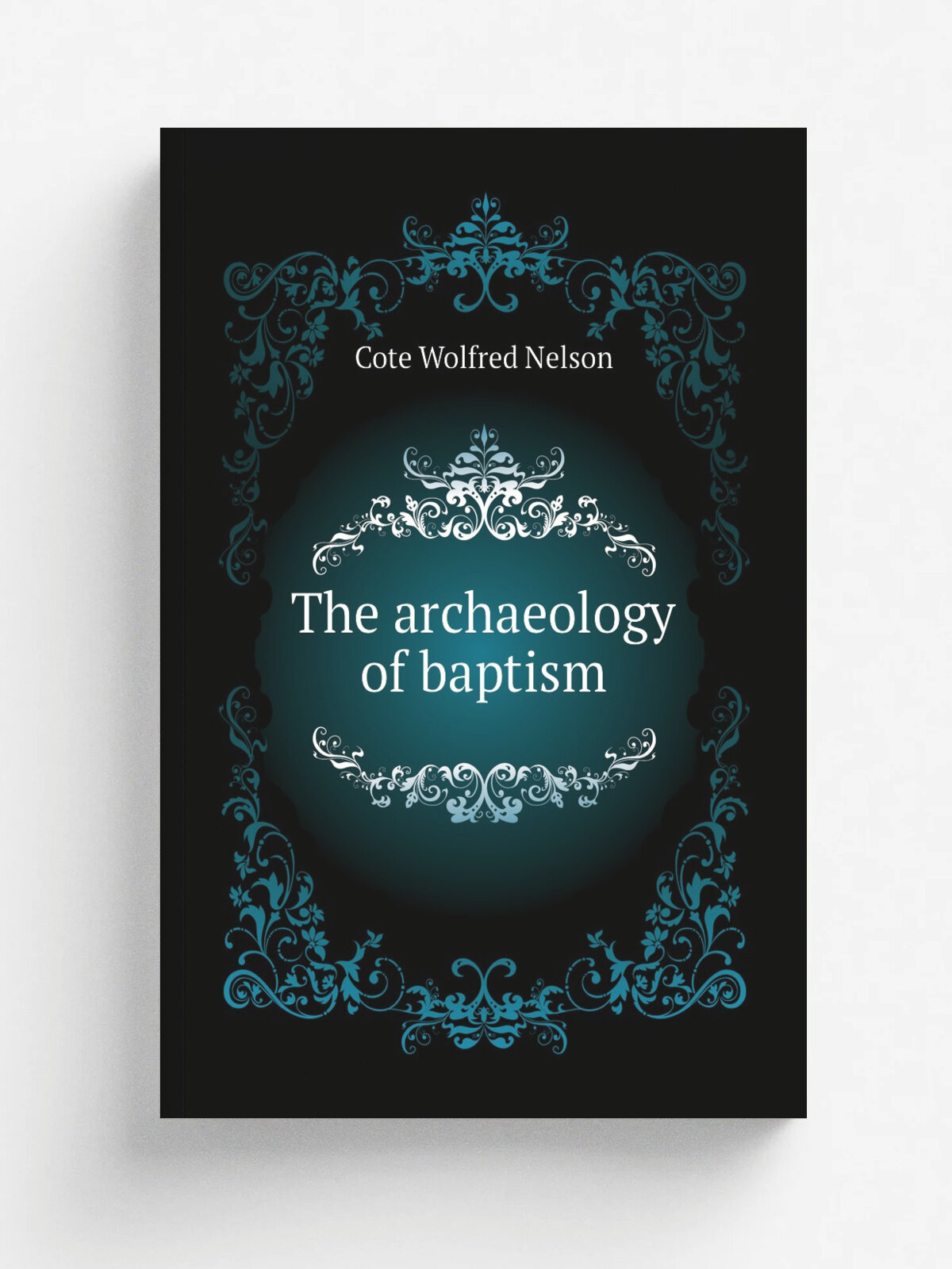The archaeology of baptism | Cote Wolfred Nelson | Репринт