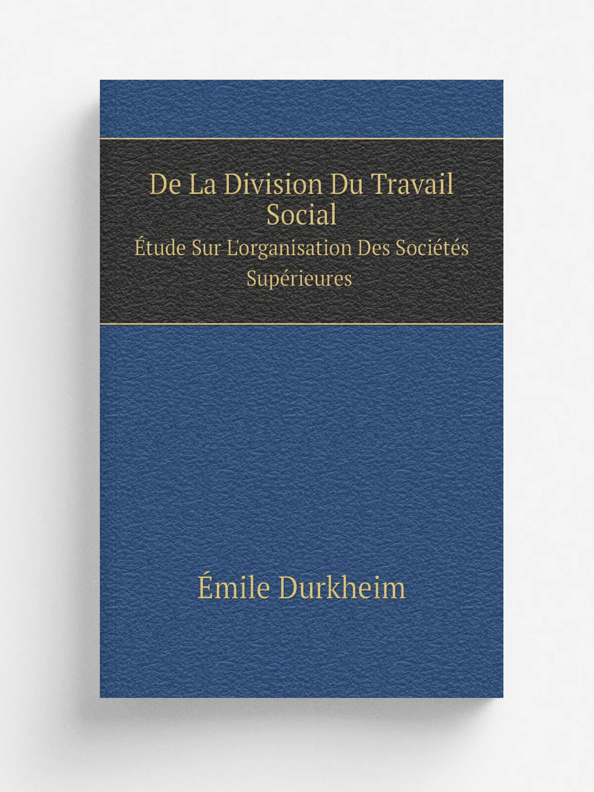 De La Division Du Travail Social. . tude Sur L'organisation Des Soci.t.s Sup.rieures | . mile Durkheim | 1893 | Paris, Felix Alcan | Репринт