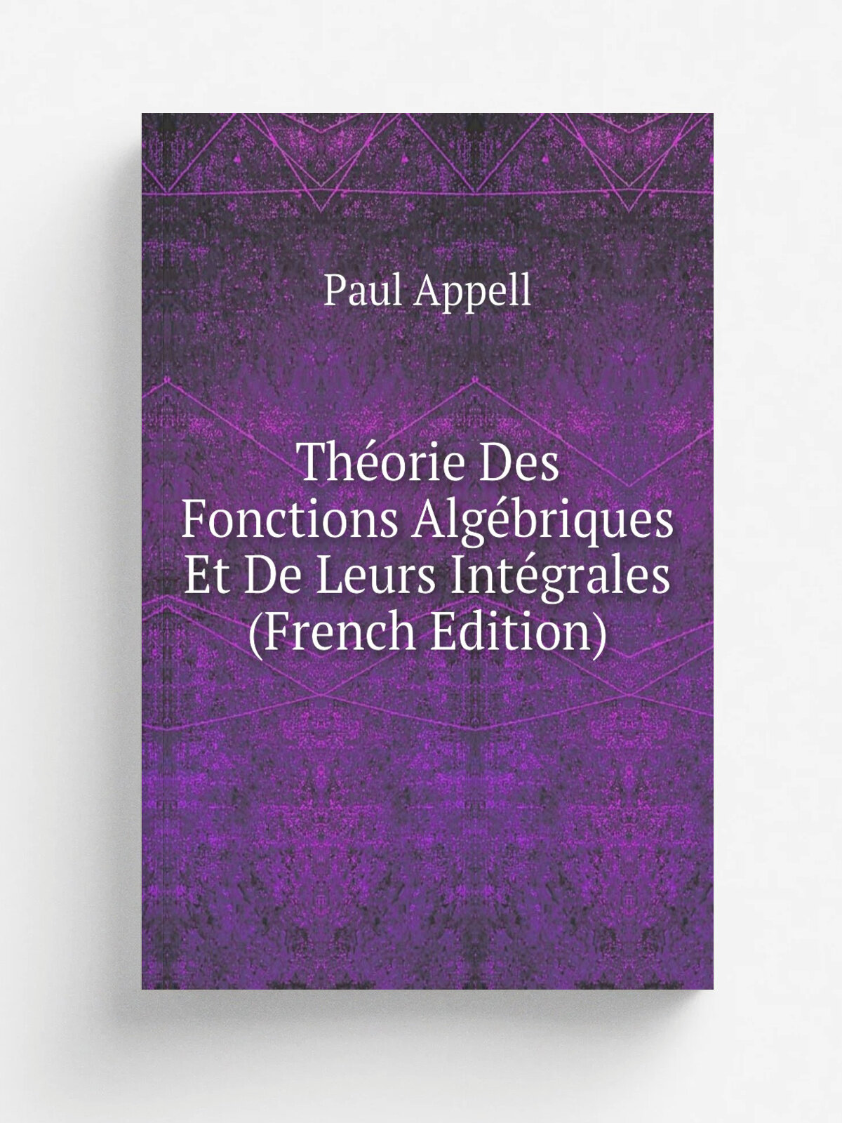 Th.orie Des Fonctions Alg.briques Et De Leurs Int.grales (French Edition) | Paul Appell | Репринт