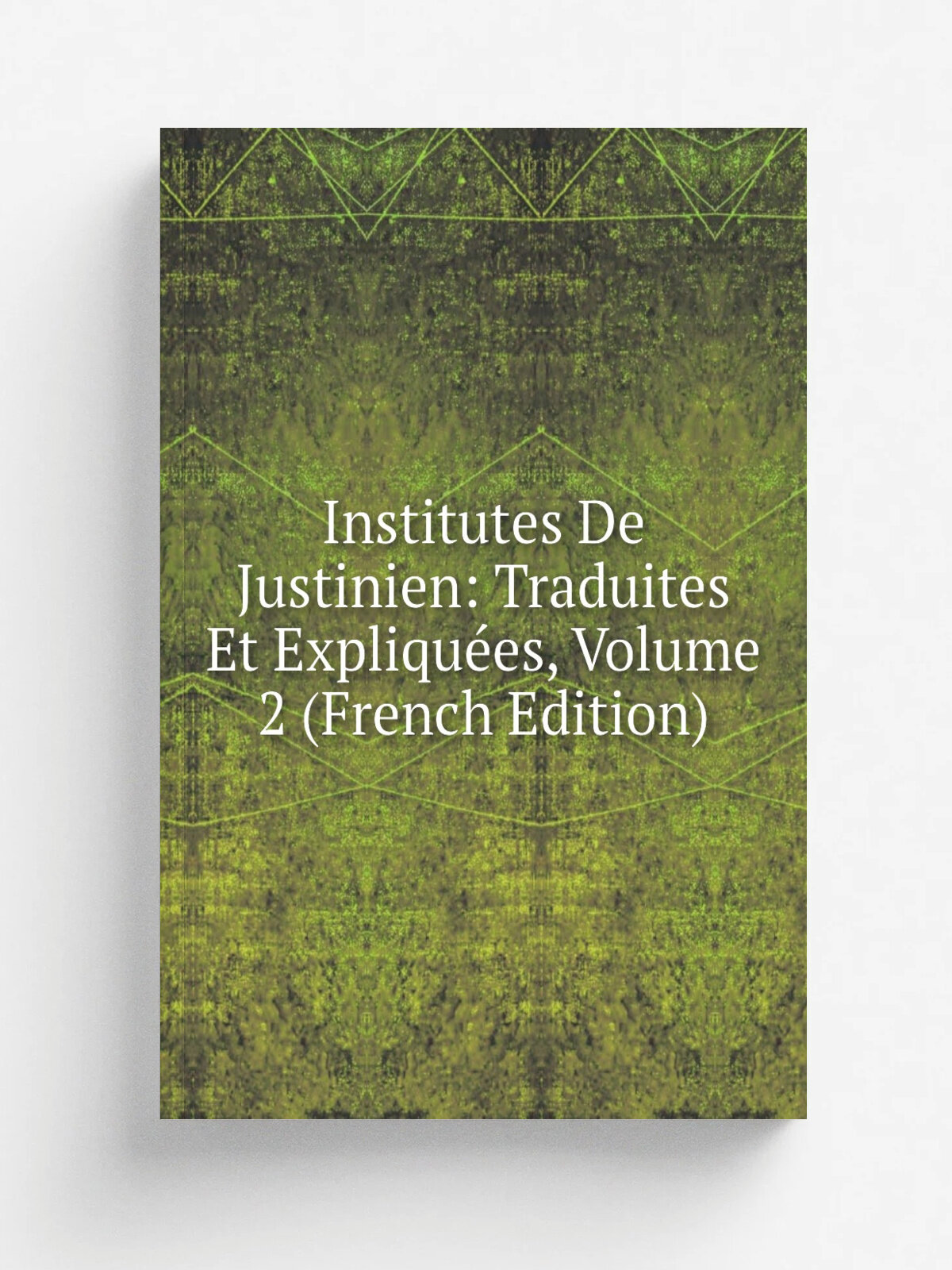 Institutes De Justinien: Traduites Et Expliqu.es, Volume 2 (French Edition) | Репринт